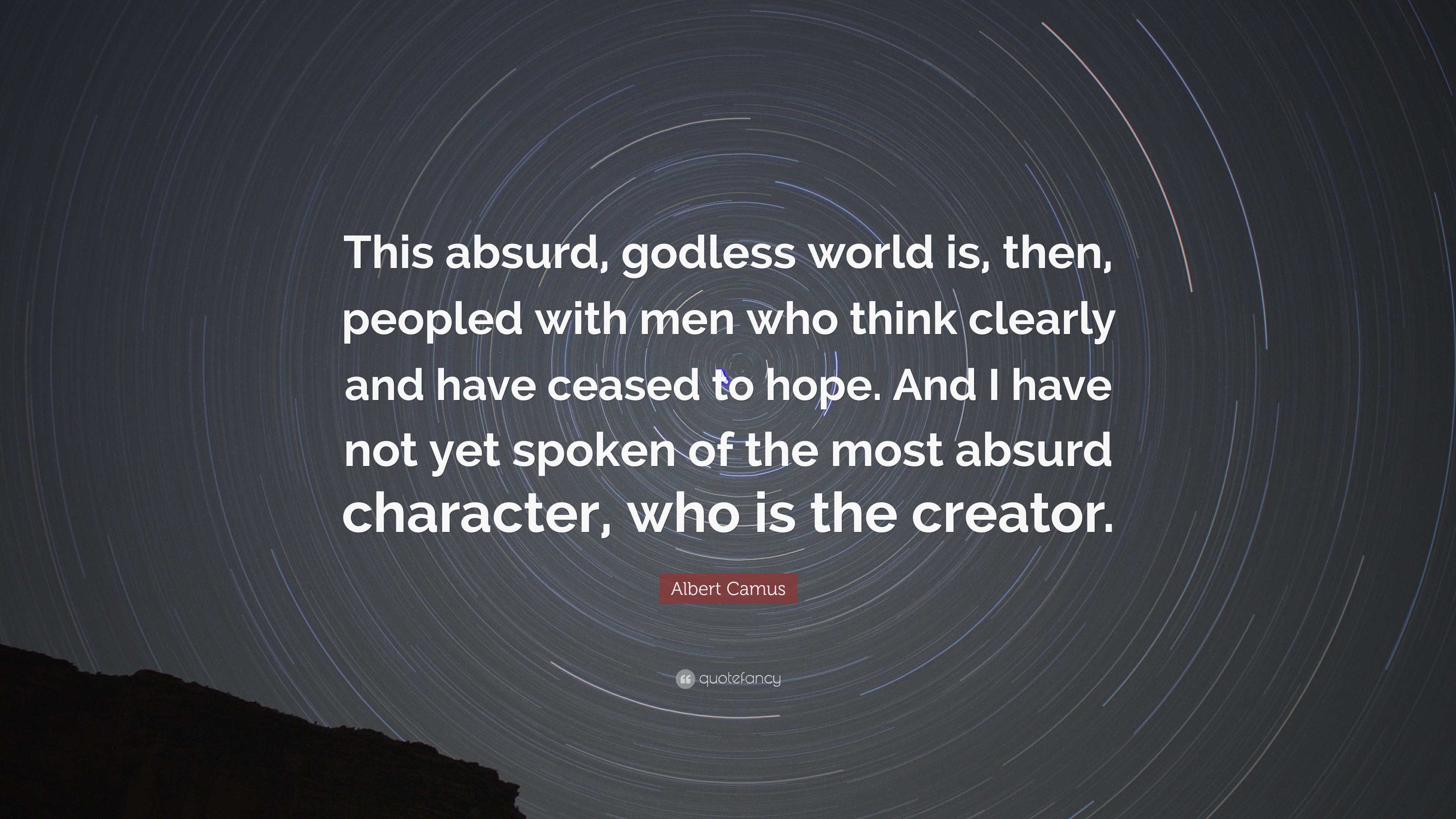 Albert Camus Quote: “This absurd, godless world is, then, peopled with ...