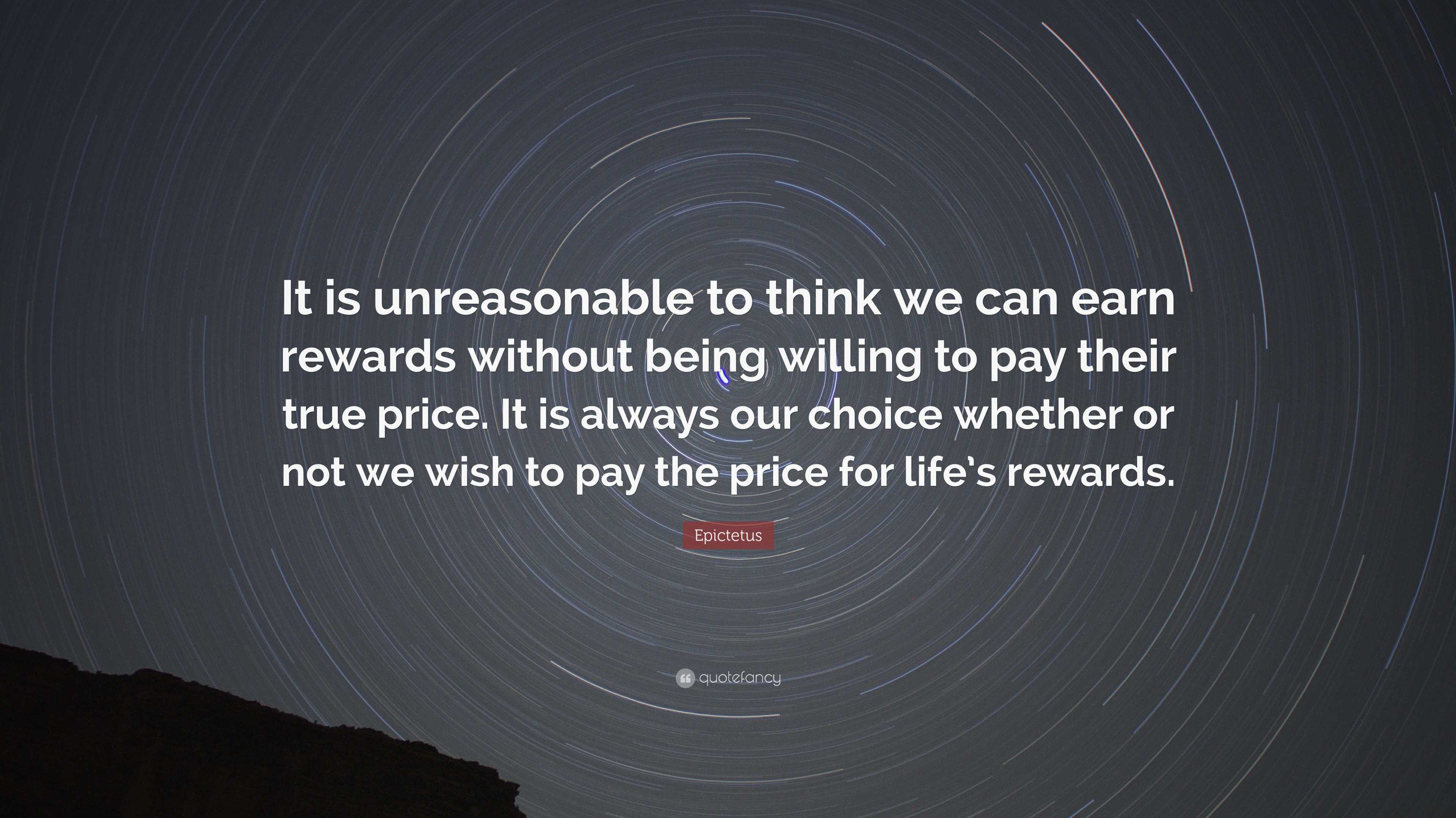 Epictetus Quote: “It is unreasonable to think we can earn rewards ...
