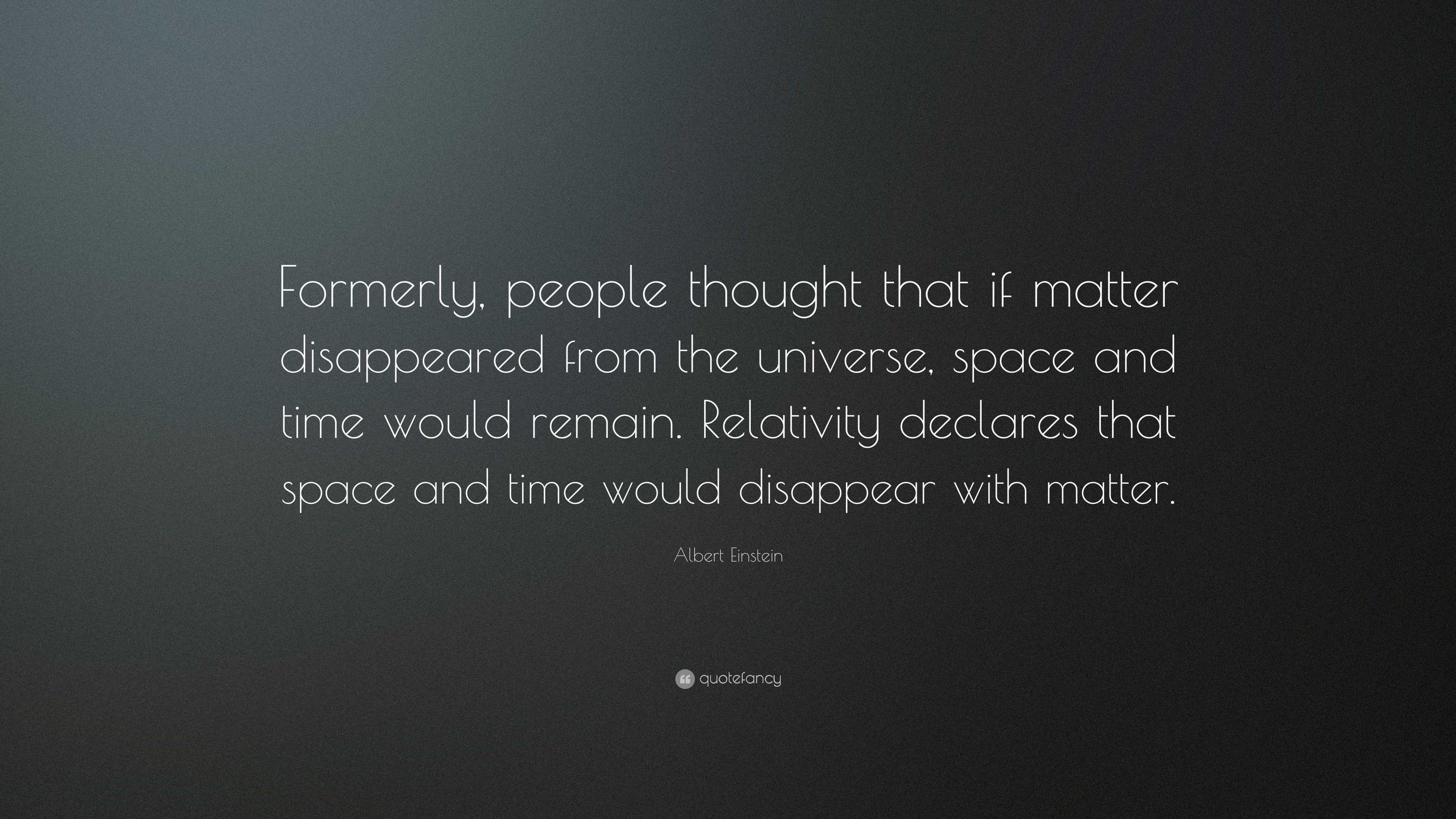 Albert Einstein Quote: “Formerly, people thought that if matter ...