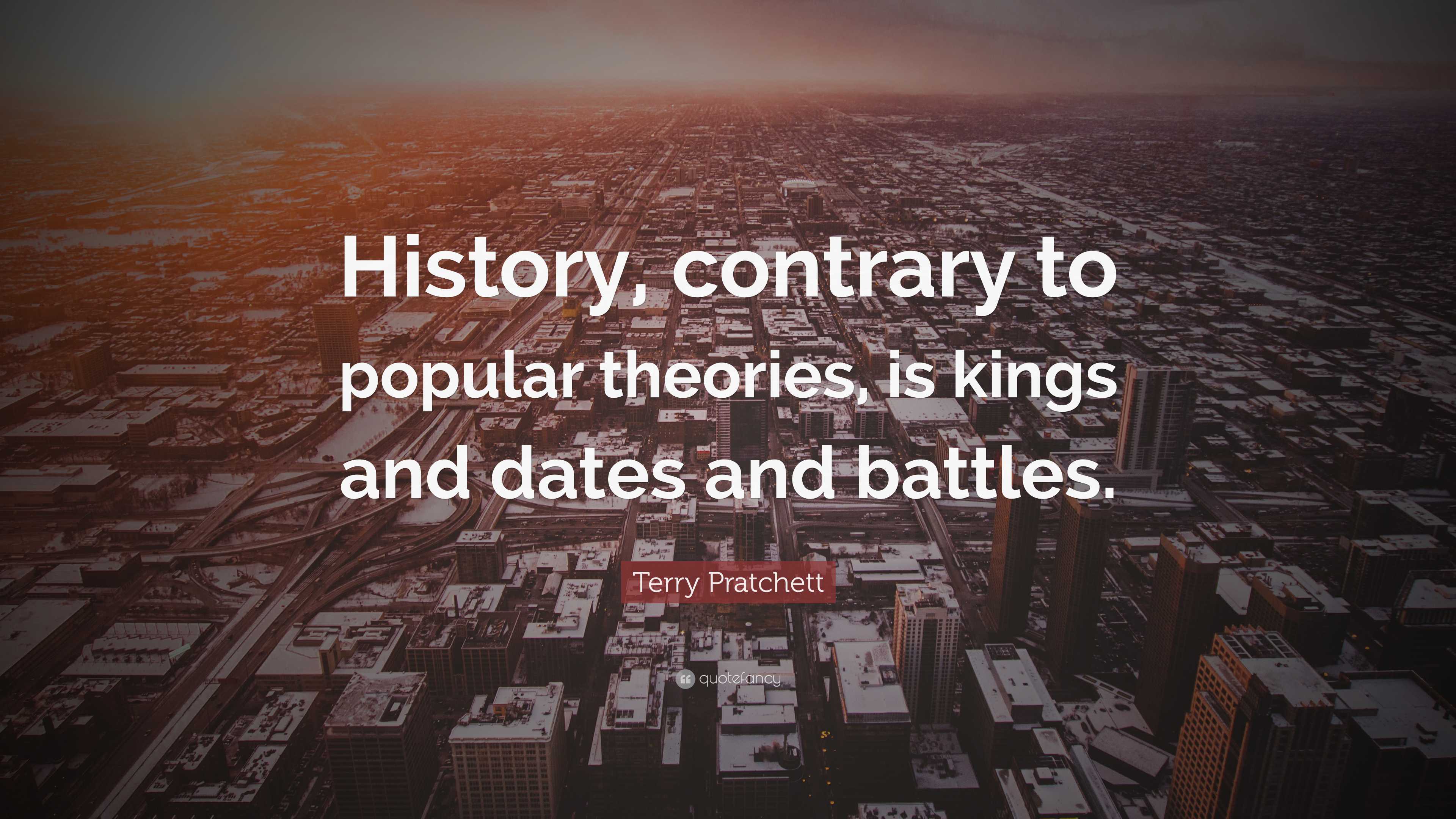 Terry Pratchett Quote: “History, contrary to popular theories, is kings ...