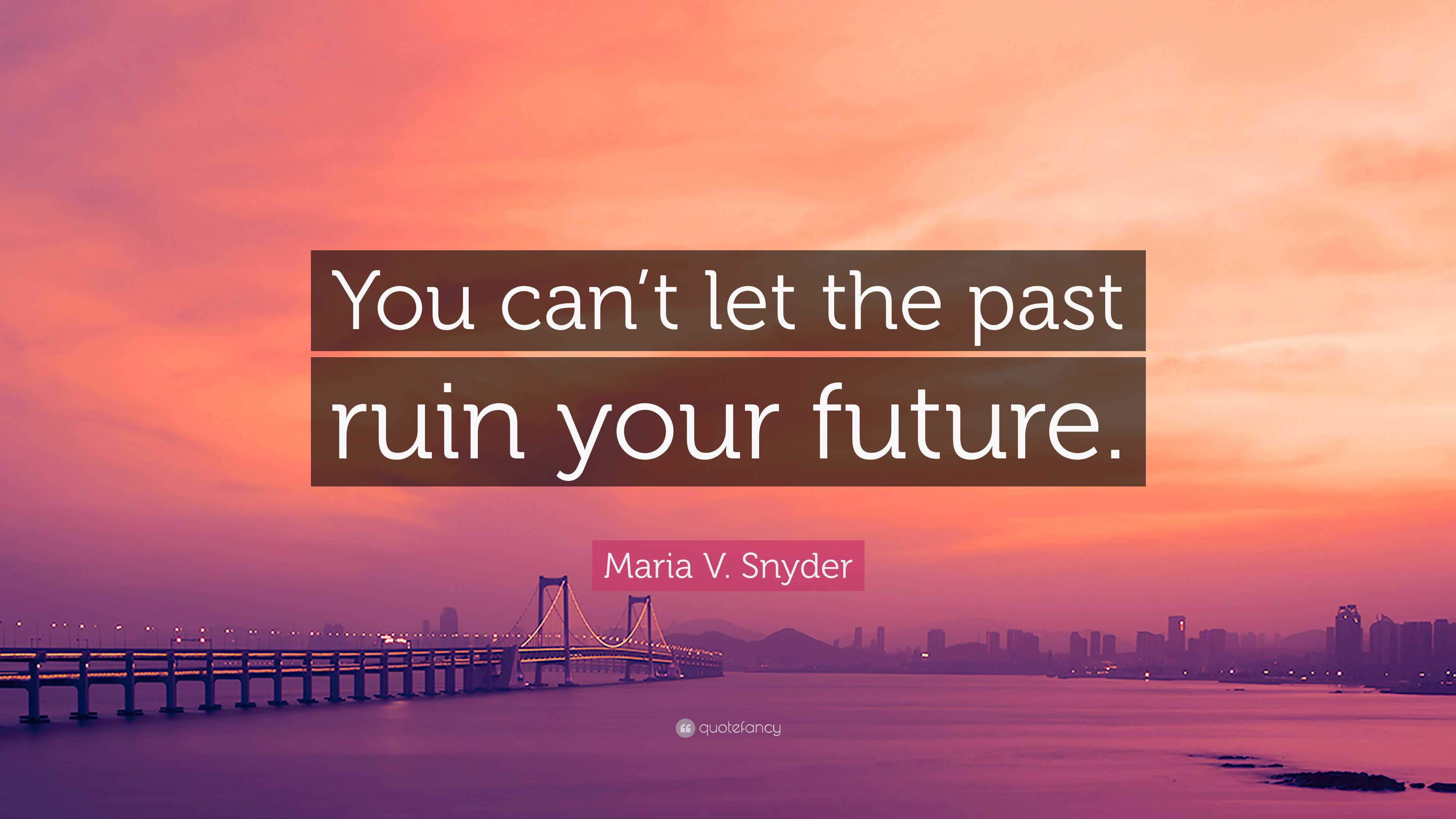 Past Ruining Future Quotes Don't Let The Sadness Of Your Past Ruin