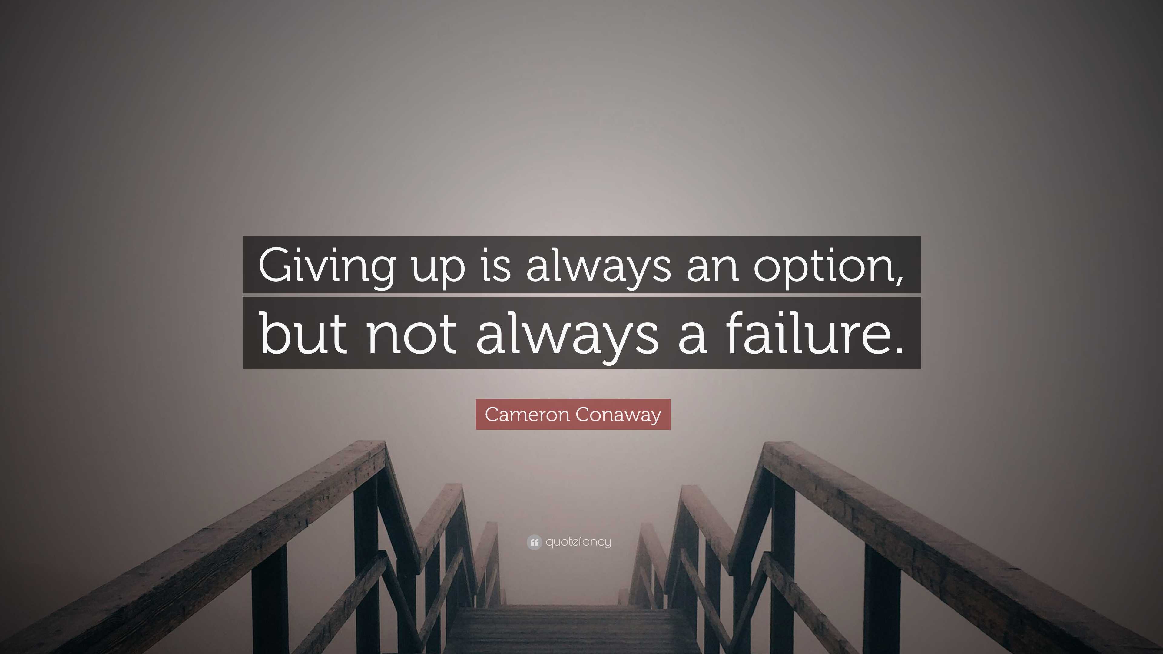 Cameron Conaway Quote: “Giving up is always an option, but not always a ...