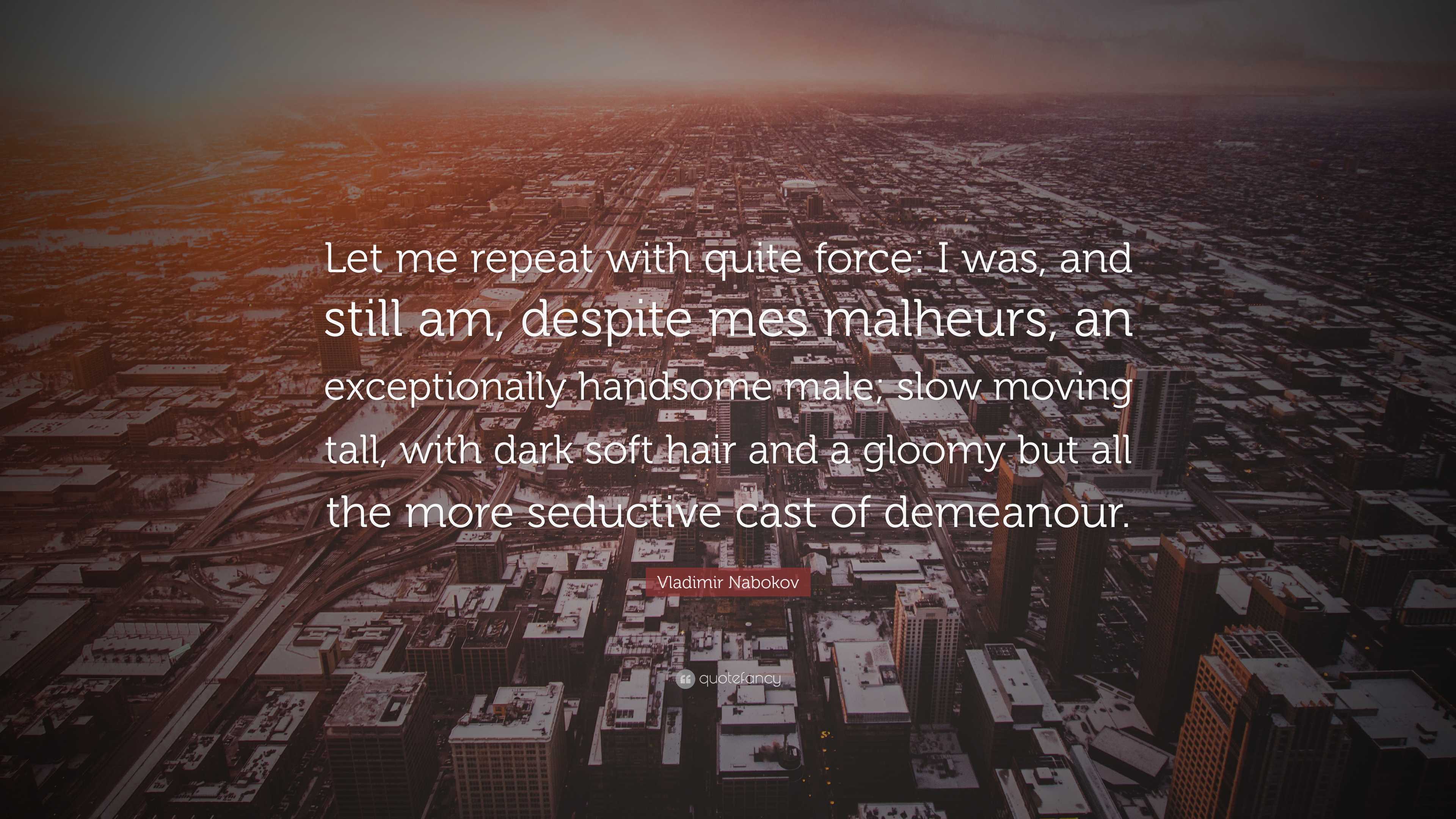 Vladimir Nabokov Quote: “Let me repeat with quite force: I was, and ...