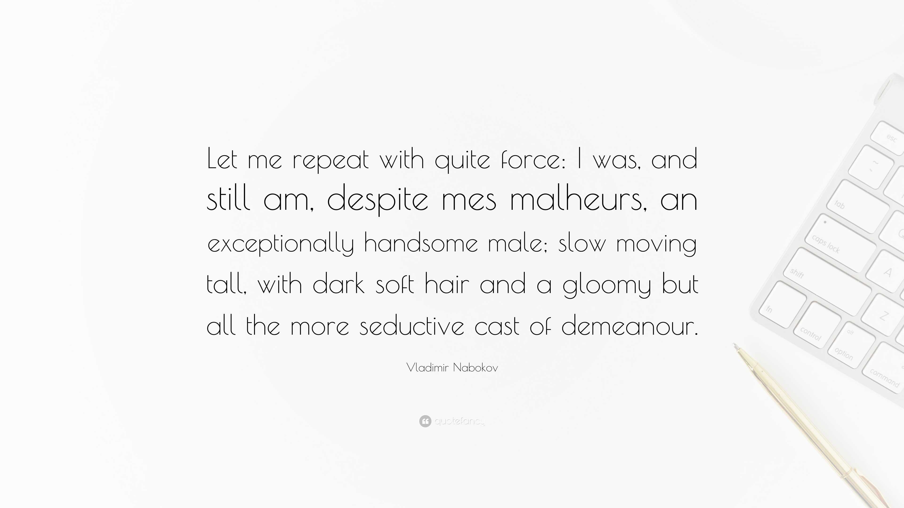 Vladimir Nabokov Quote: “Let me repeat with quite force: I was, and ...