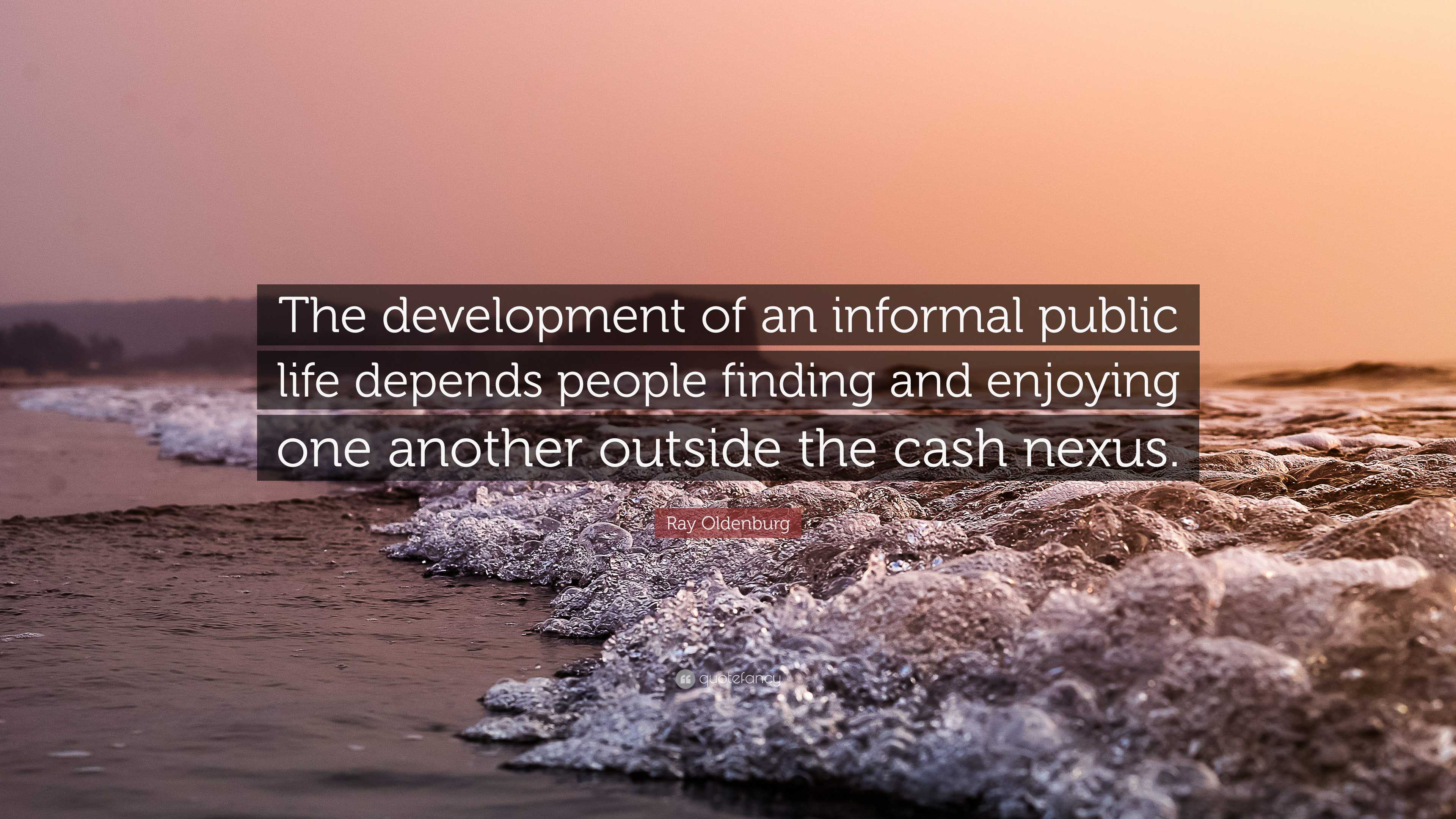 Ray Oldenburg Quote: “The development of an informal public life ...