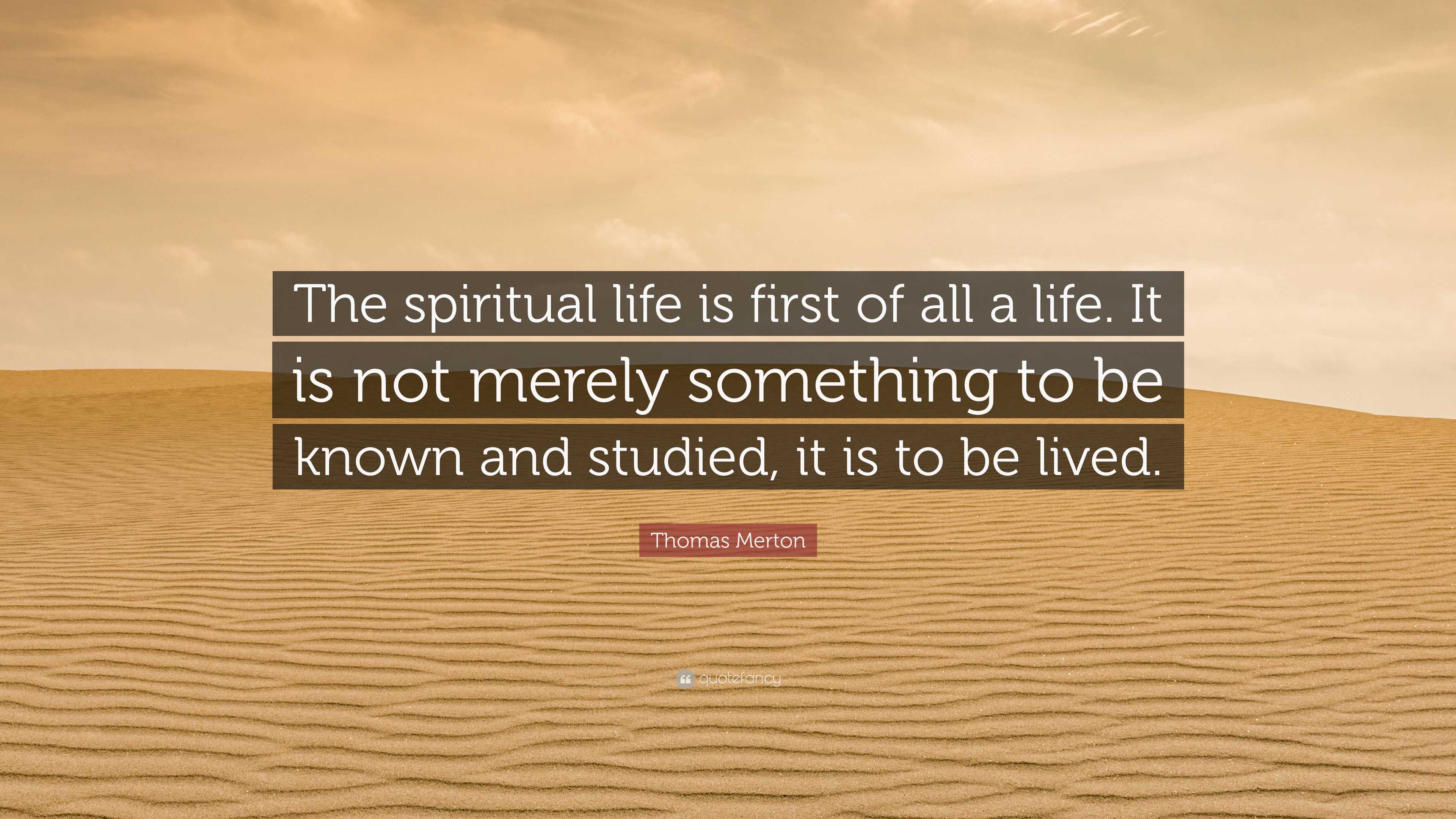Thomas Merton Quote: “The spiritual life is first of all a life. It is ...
