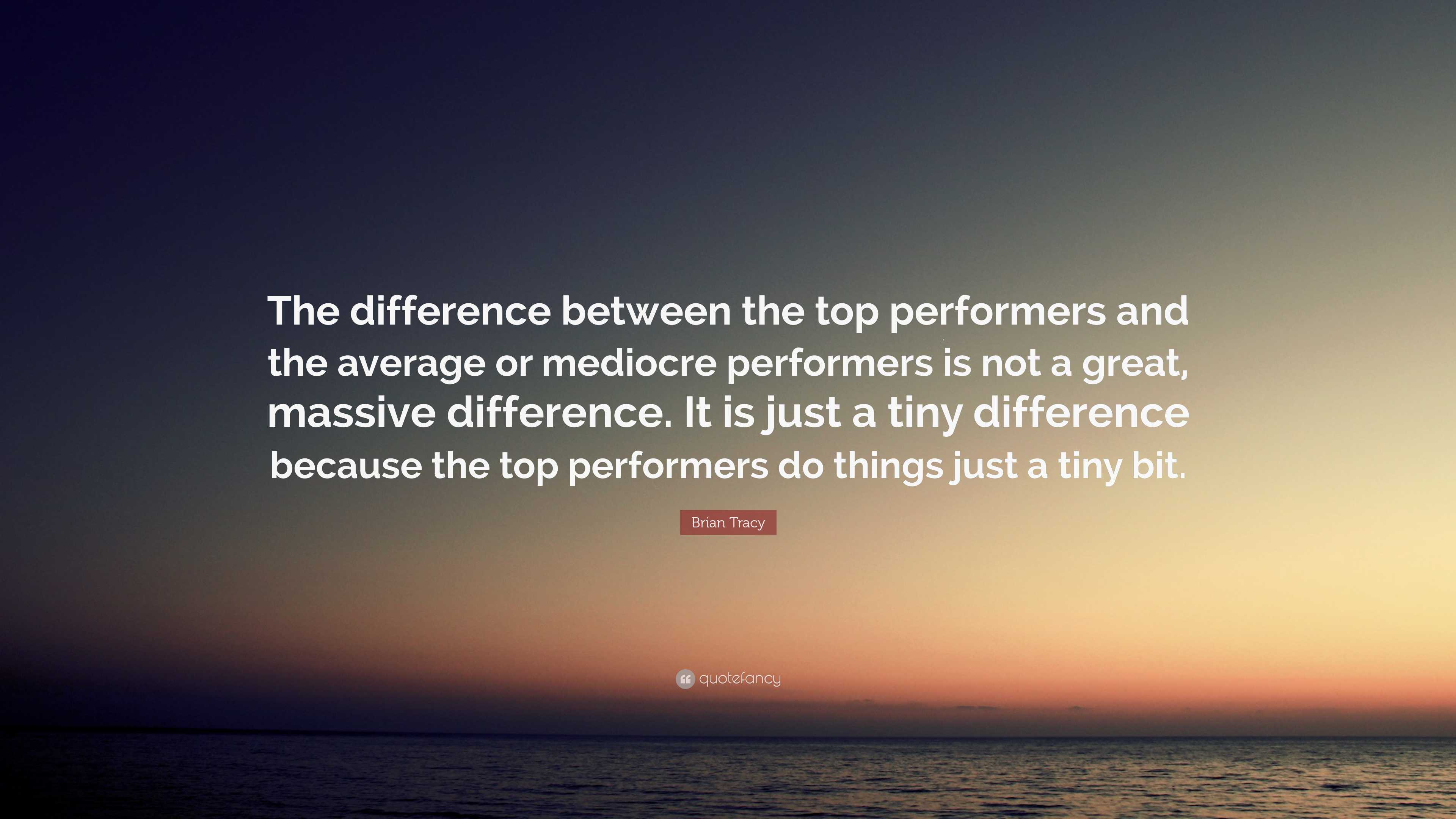 Brian Tracy Quote: “The difference between the top performers and the ...