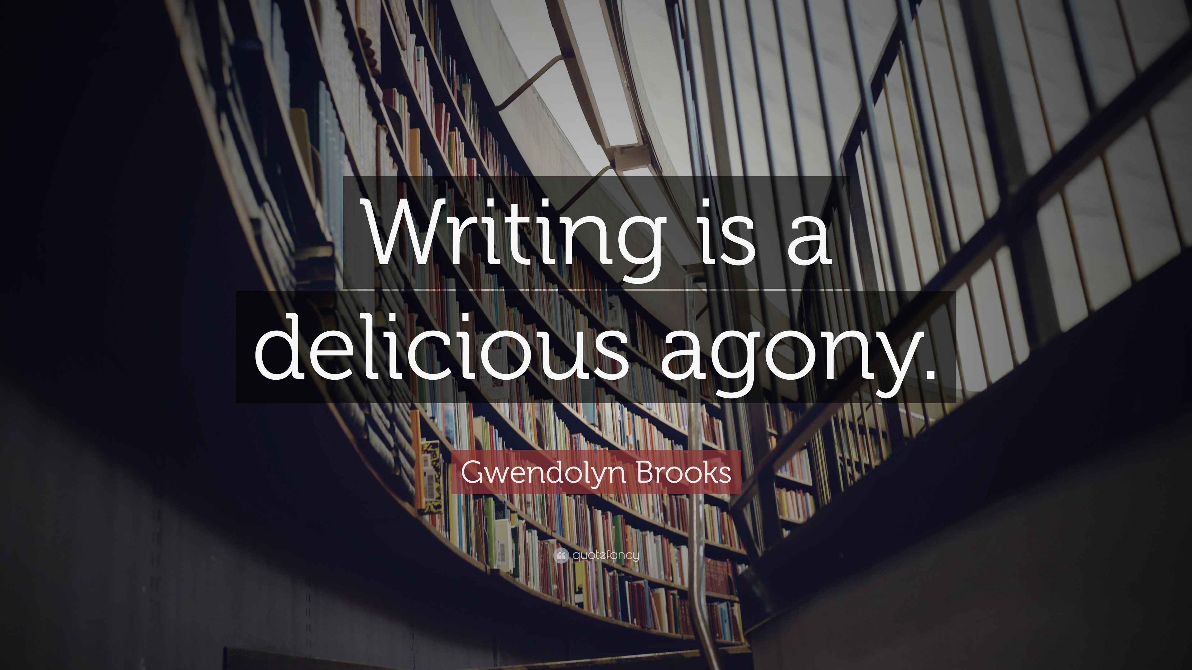 Gwendolyn Brooks Quote: “Writing is a delicious agony.”