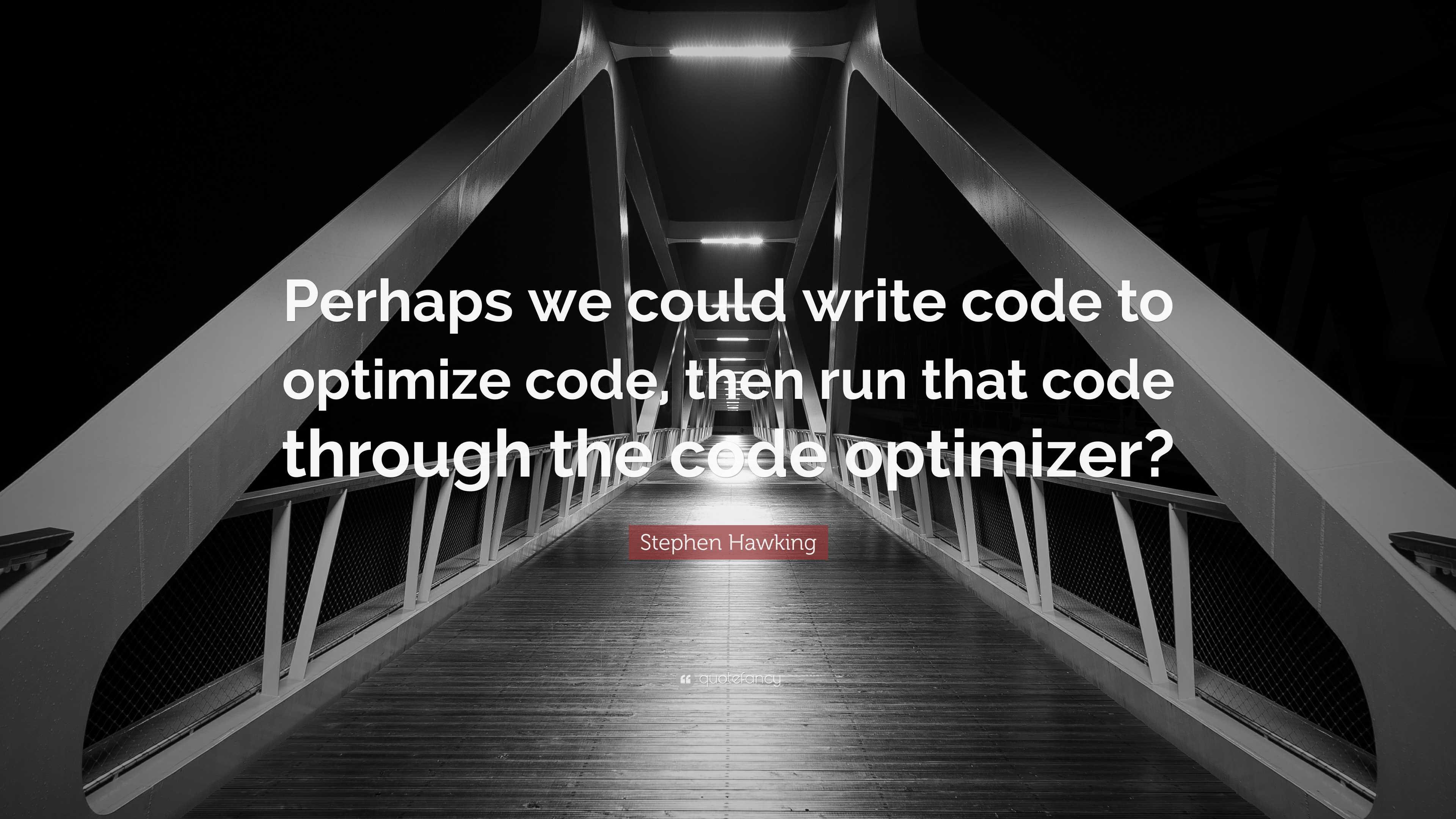 Stephen Hawking Quote: “Perhaps we could write code to optimize code ...