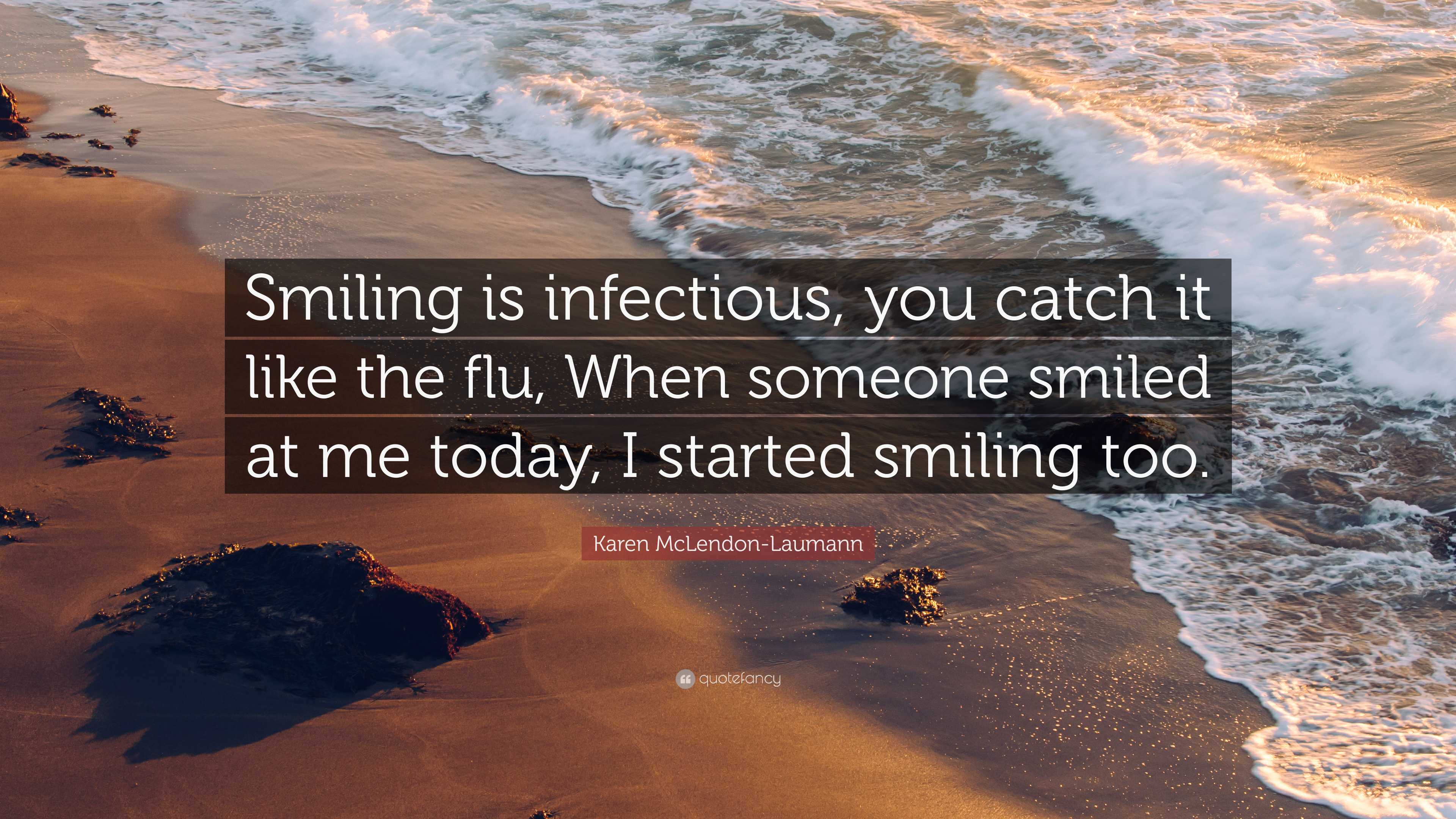 Karen McLendon-Laumann Quote: “Smiling is infectious, you catch it like ...