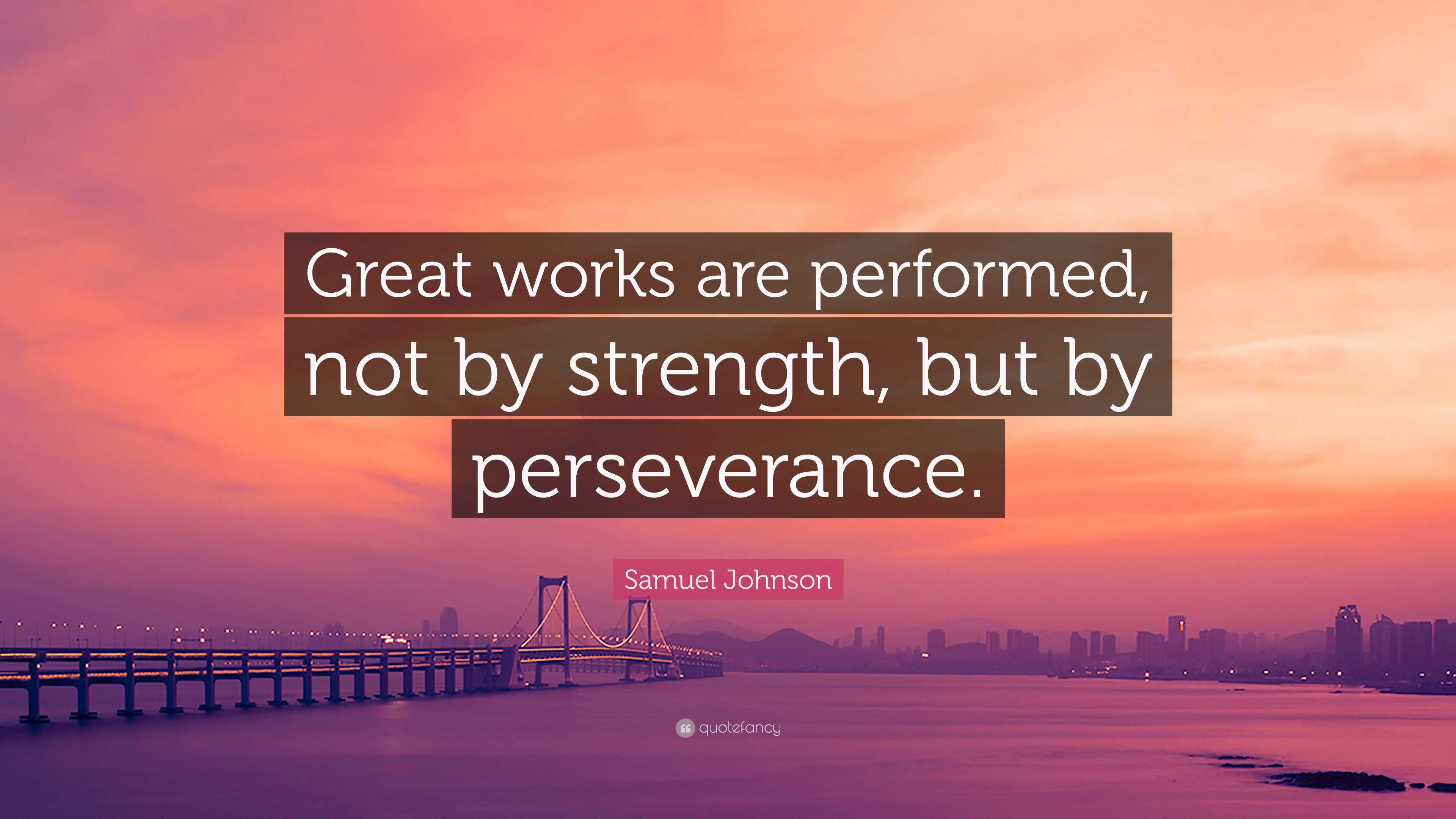 Samuel Johnson Quote: “Great works are performed, not by strength, but ...
