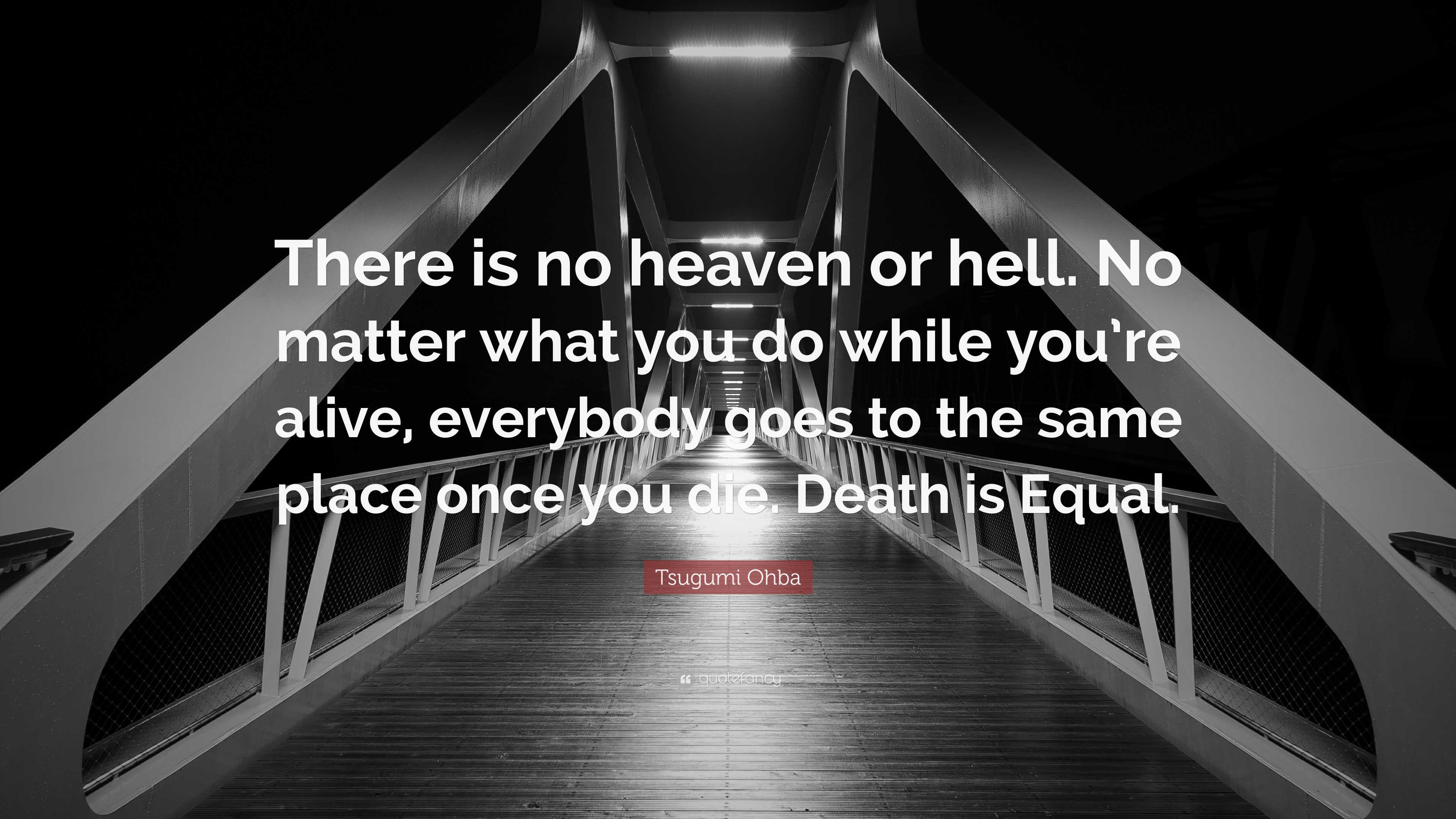 Tsugumi Ohba Quote: “There is no heaven or hell. No matter what you do ...