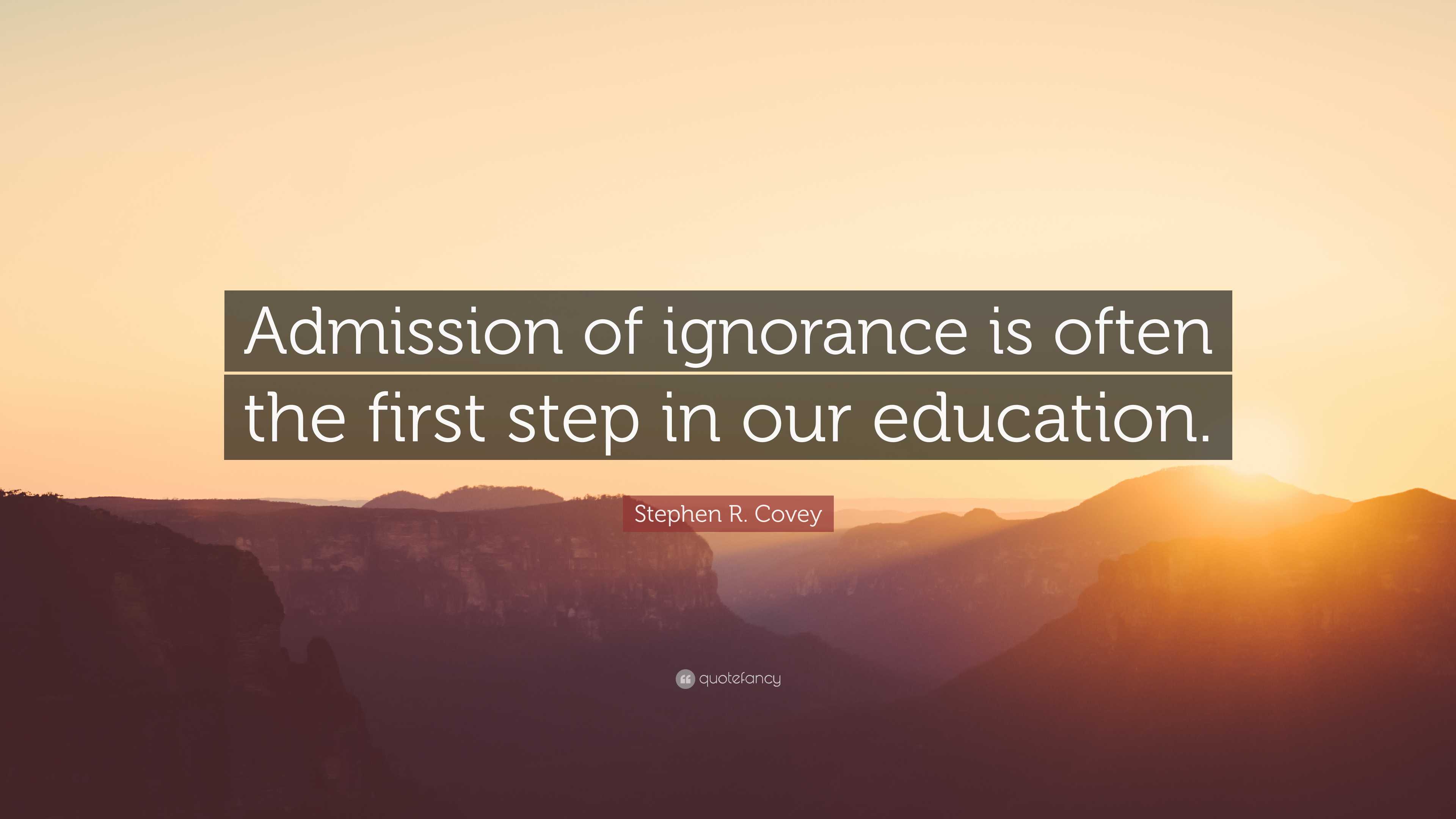 Stephen R. Covey Quote: “Admission of ignorance is often the first step ...