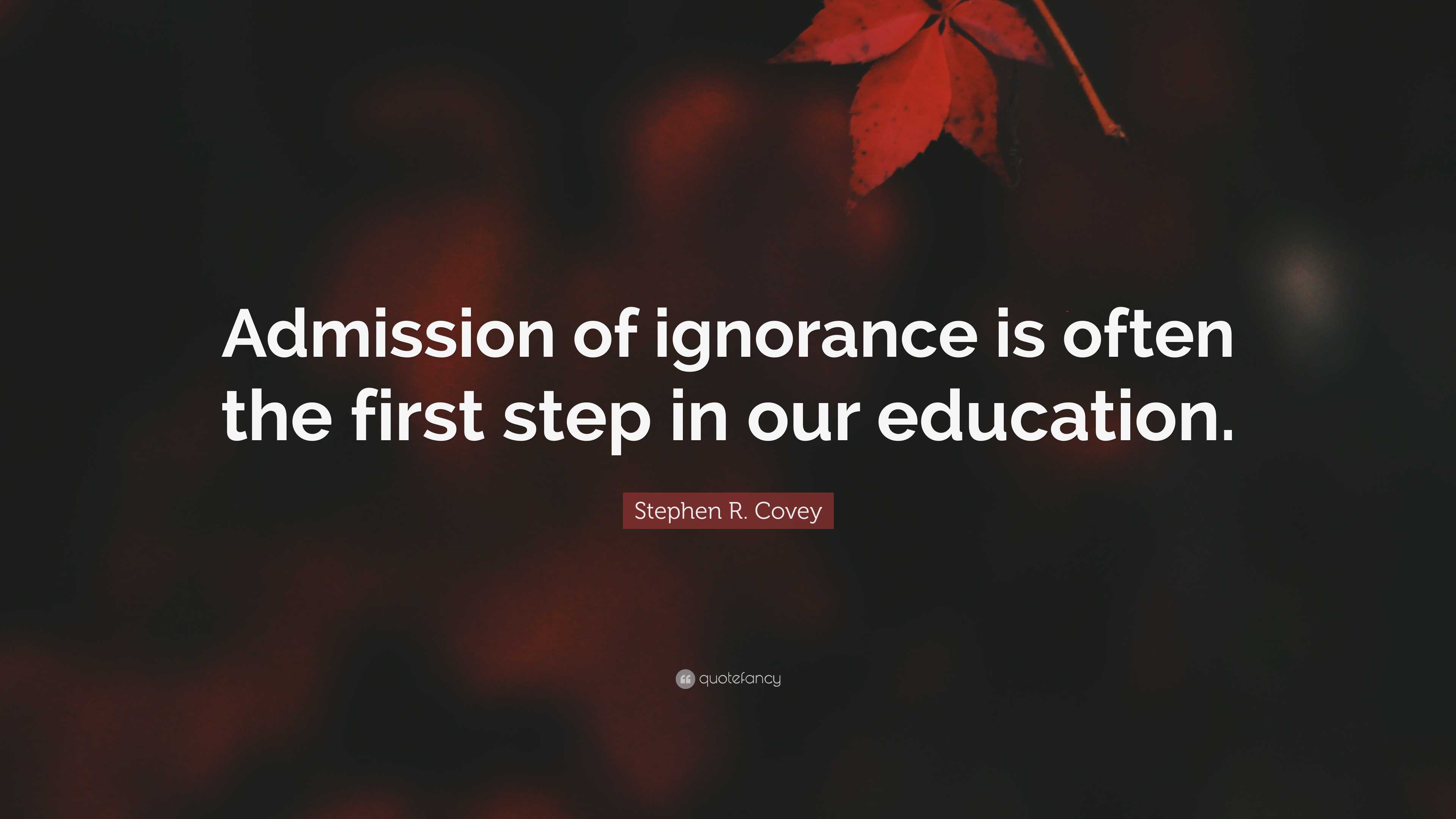 Stephen R. Covey Quote: “Admission of ignorance is often the first step ...