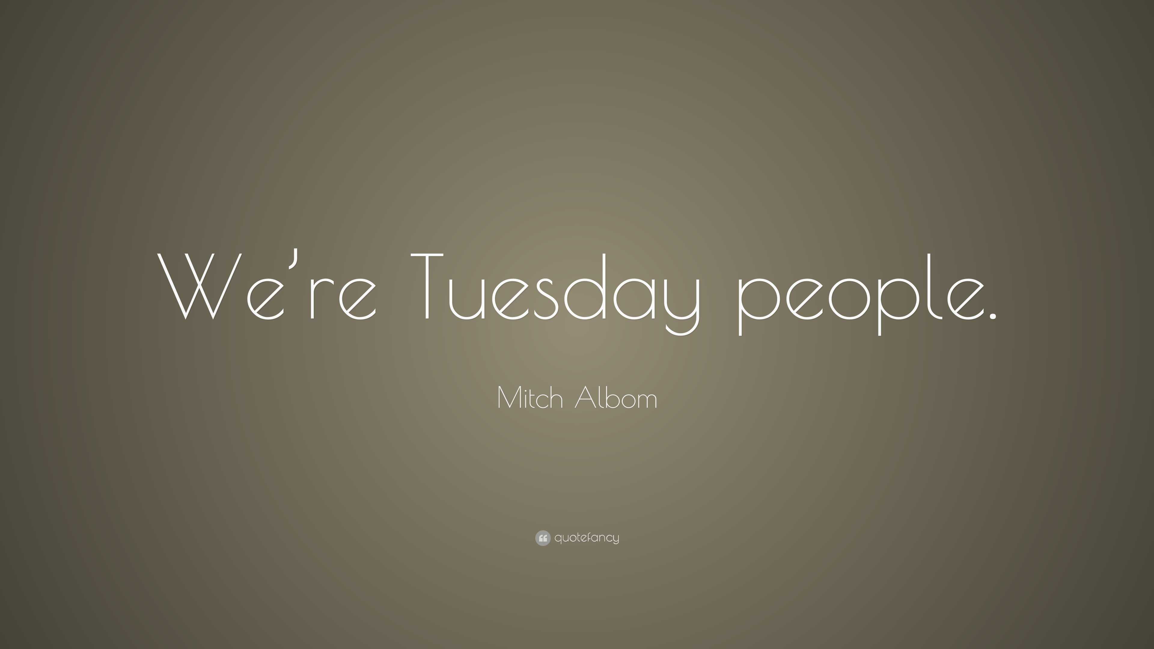 Mitch Albom Quote: “We’re Tuesday people.”