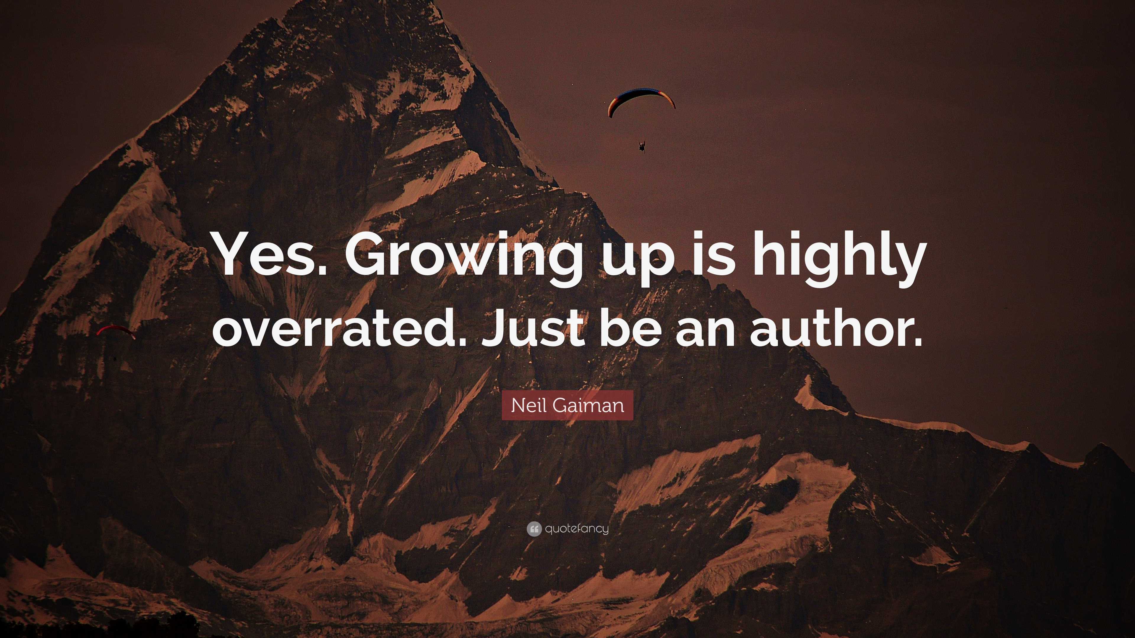 Neil Gaiman Quote: “Yes. Growing up is highly overrated. Just be an ...