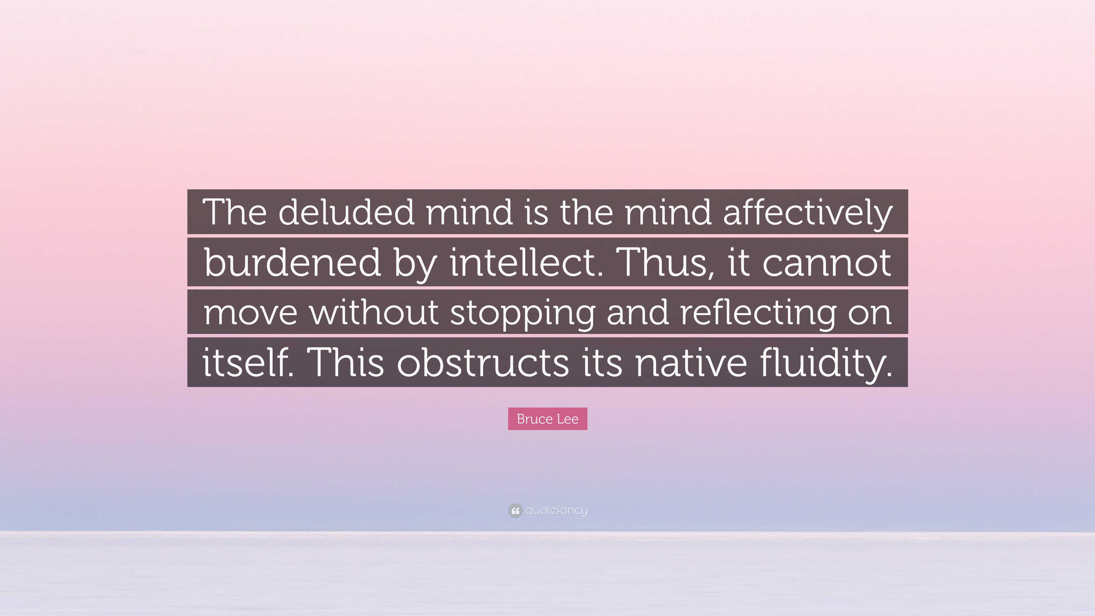 Bruce Lee Quote: “The deluded mind is the mind affectively burdened by ...