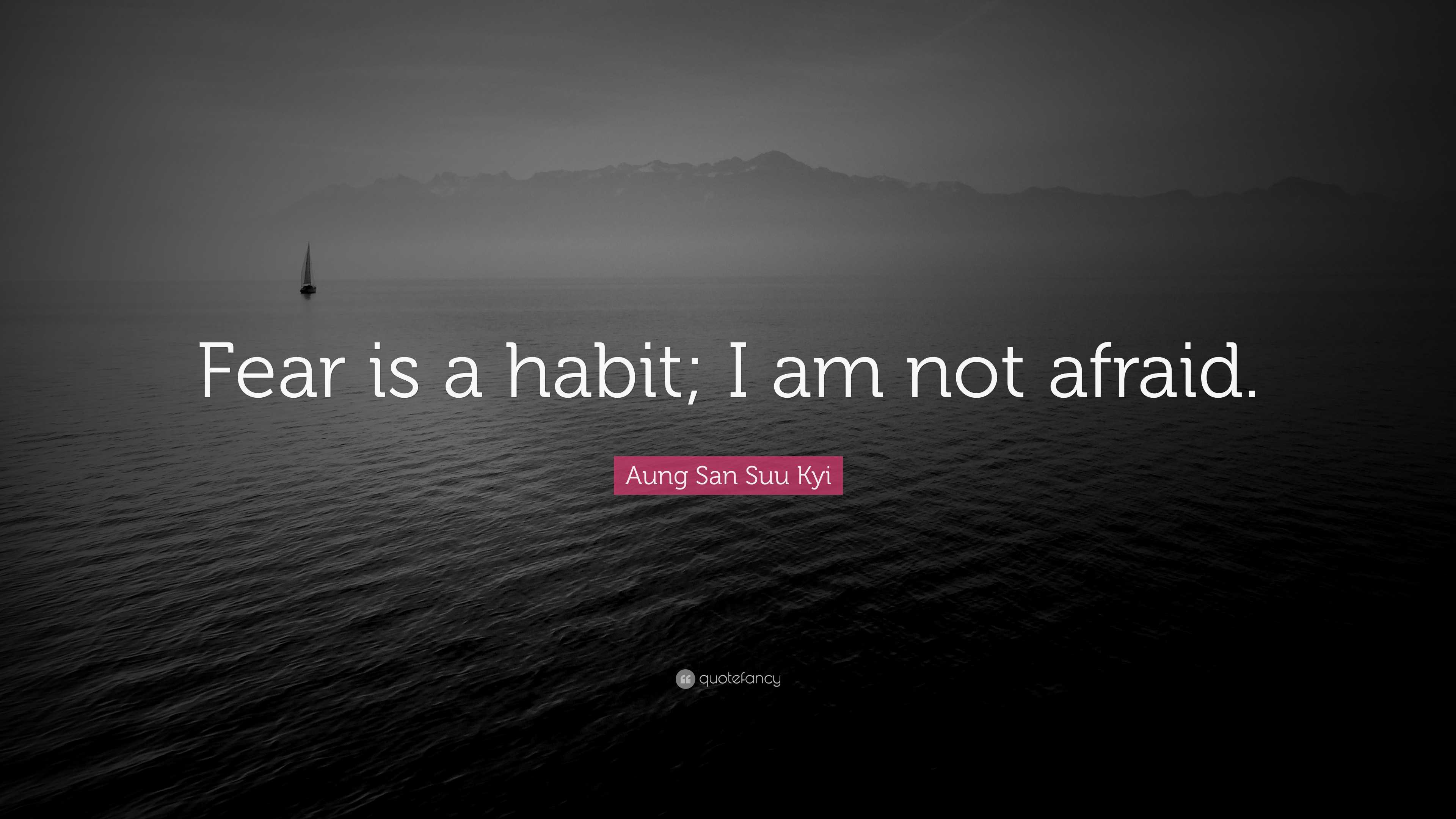 Aung San Suu Kyi Quote: “Fear is a habit; I am not afraid.”
