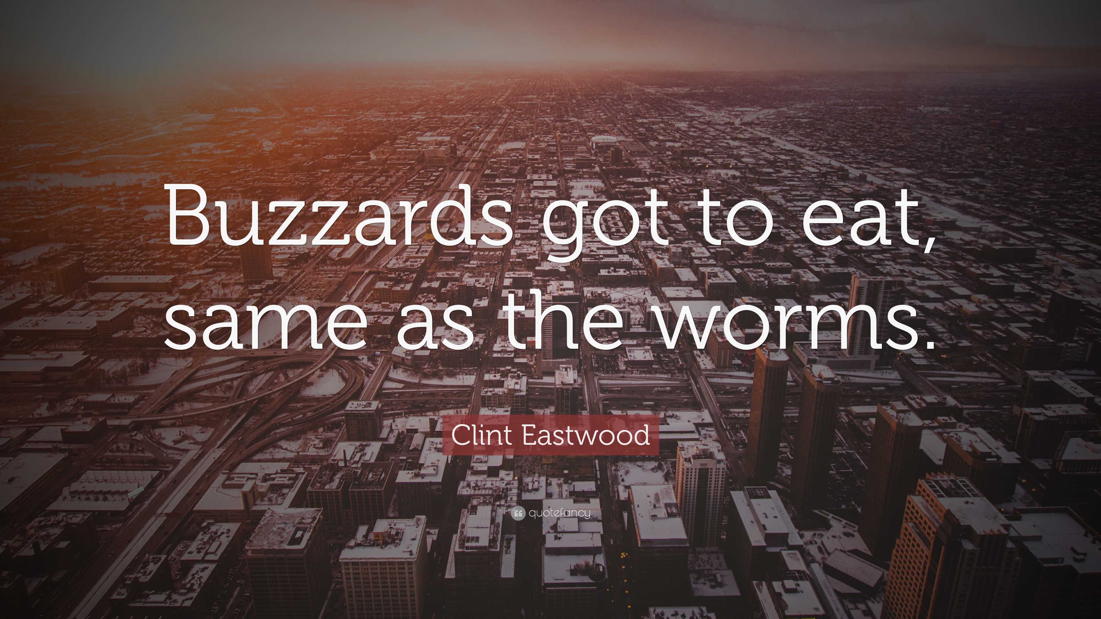 Clint Eastwood Quote: “Buzzards got to eat, same as the worms.”