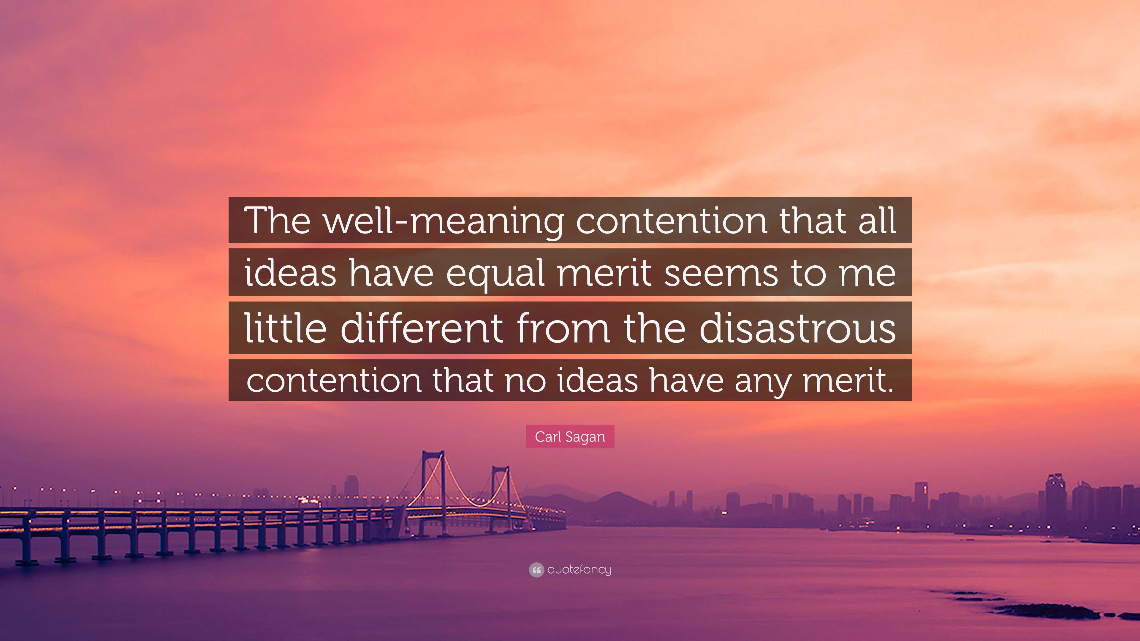 Carl Sagan Quote: “The well-meaning contention that all ideas have ...