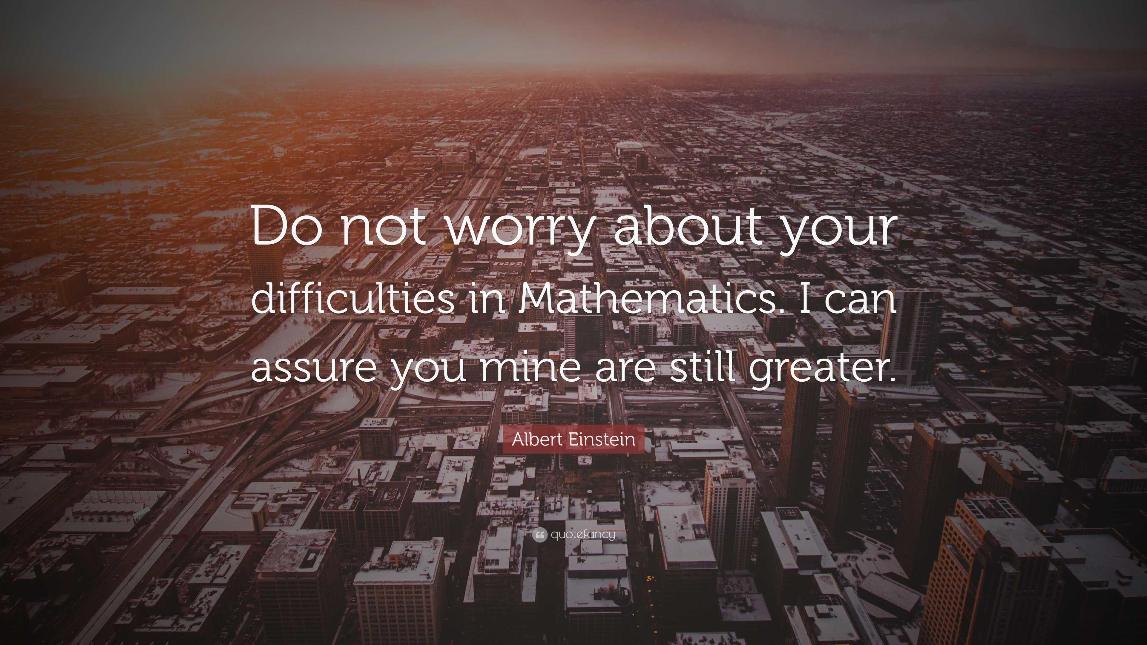 Albert Einstein Quote: “Do not worry about your difficulties in ...