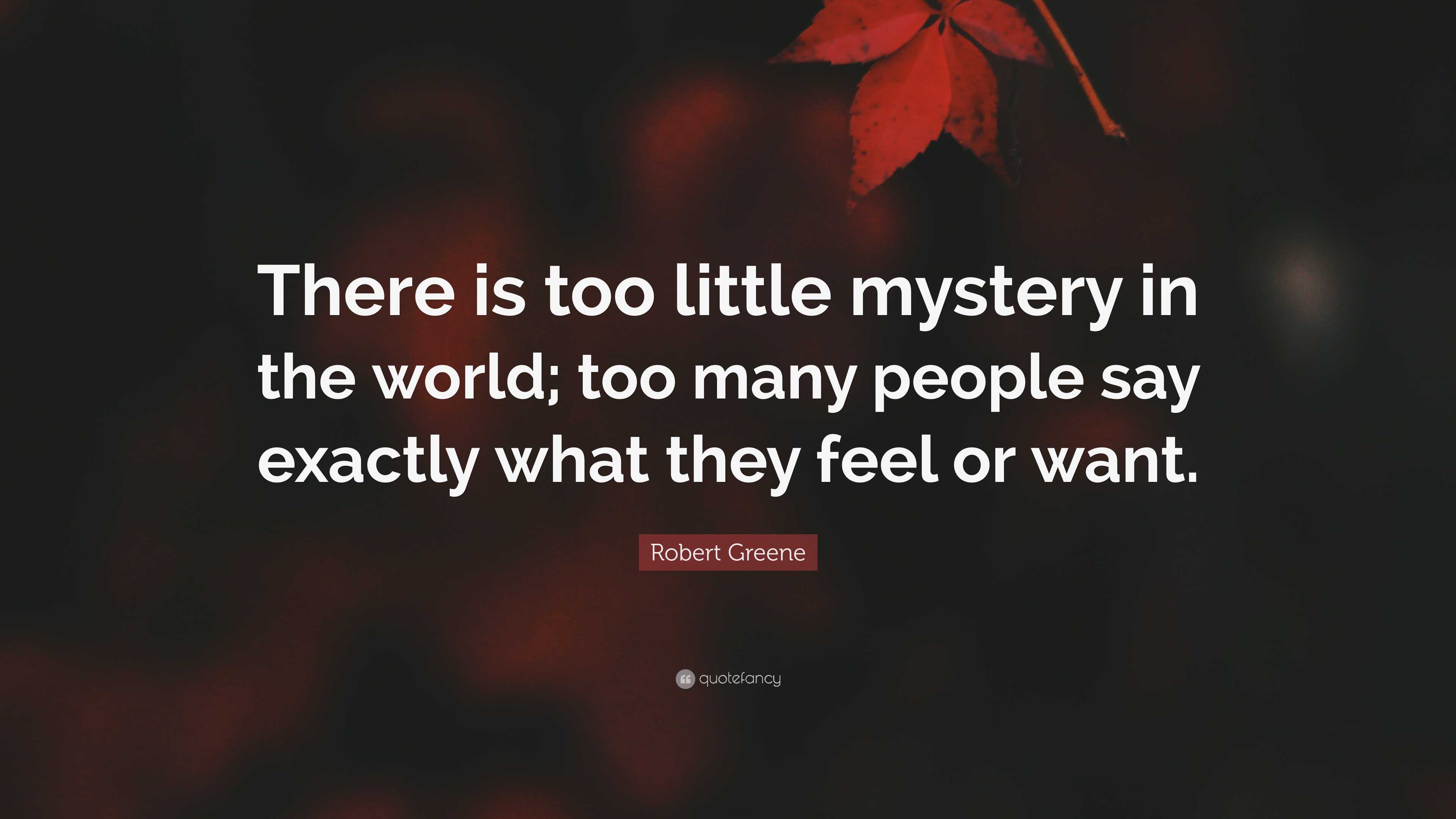 Robert Greene Quote: “There is too little mystery in the world; too ...