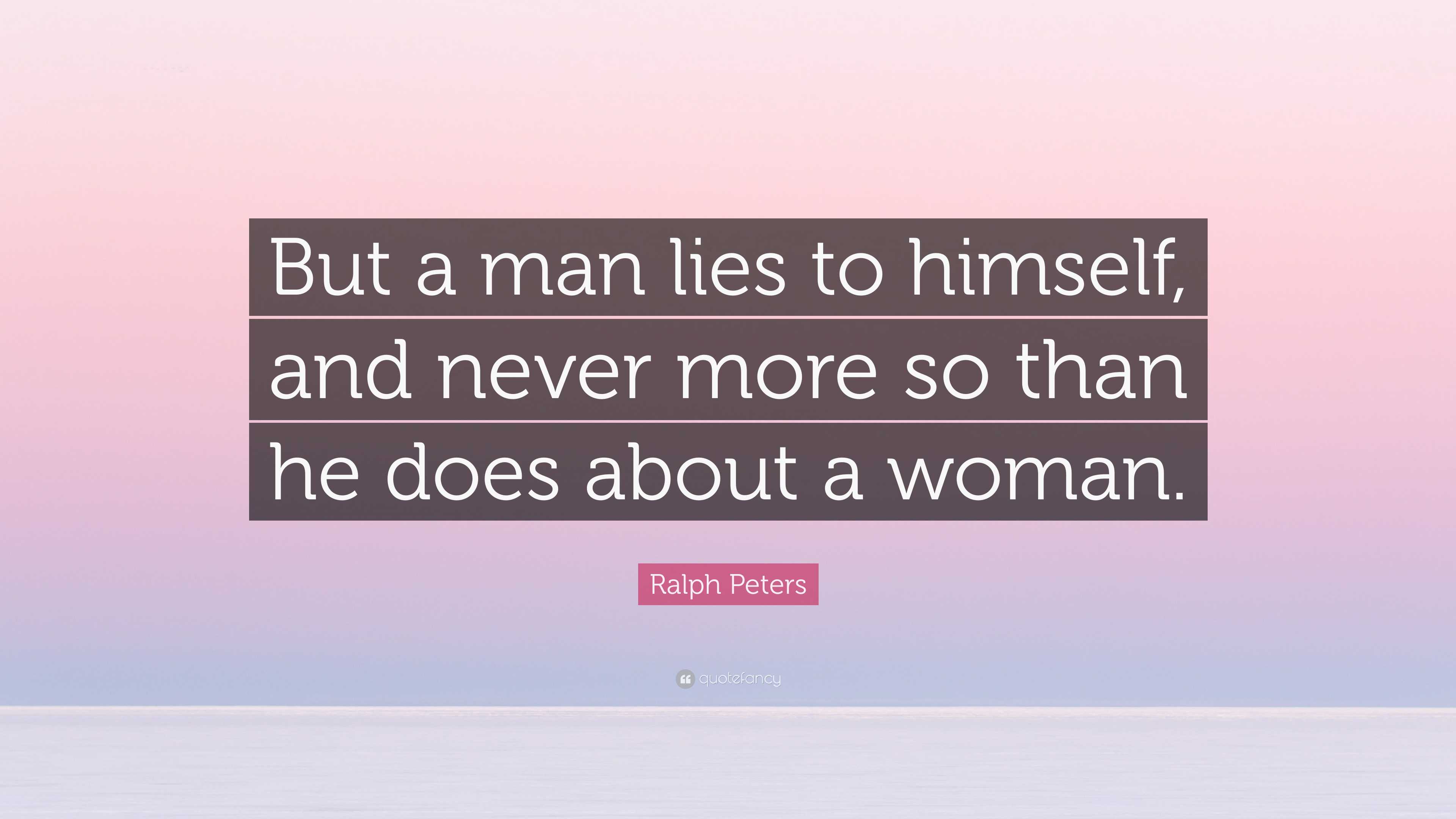 Ralph Peters Quote: “But a man lies to himself, and never more so than ...
