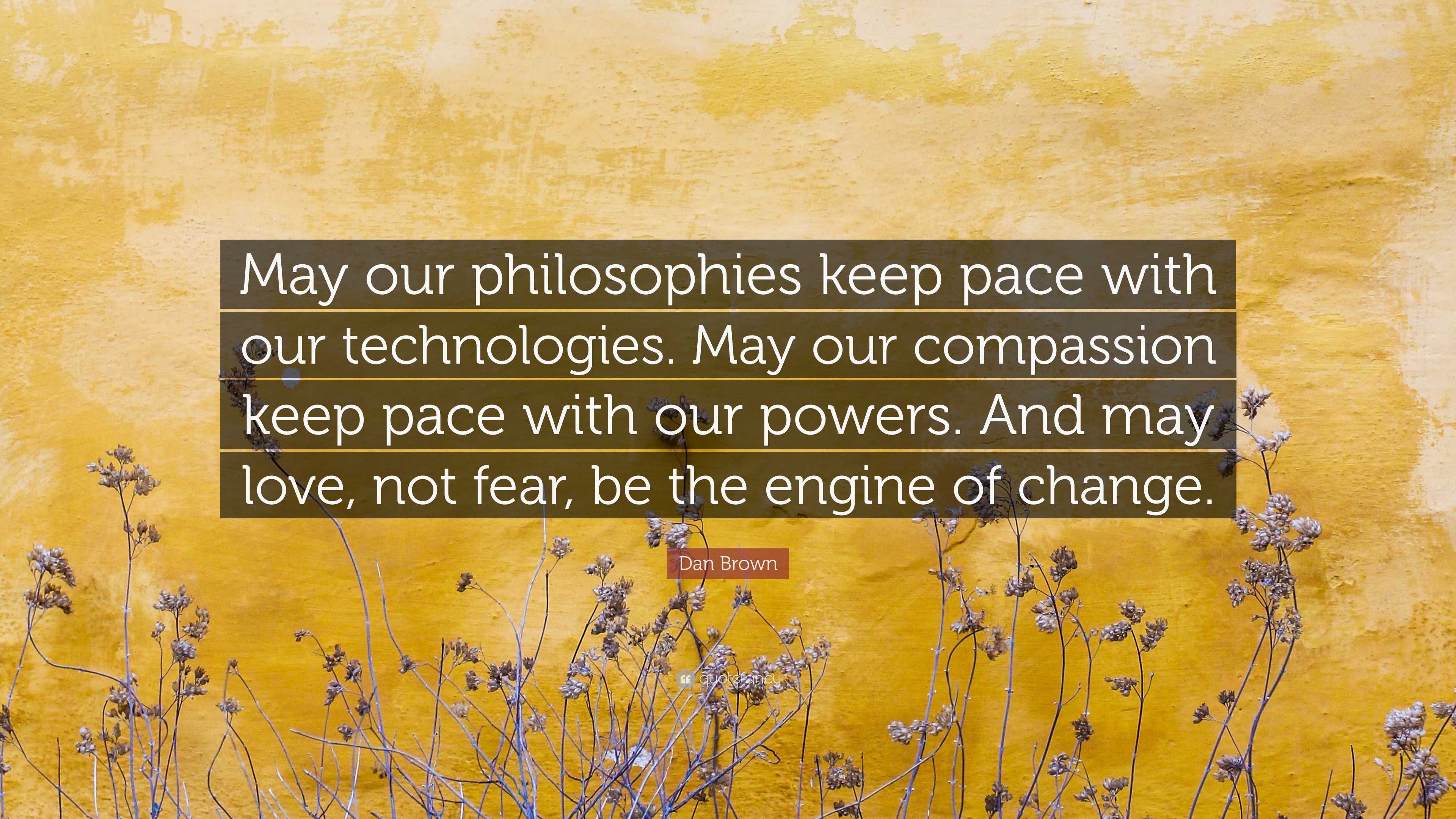 Dan Brown Quote: “May our philosophies keep pace with our technologies ...