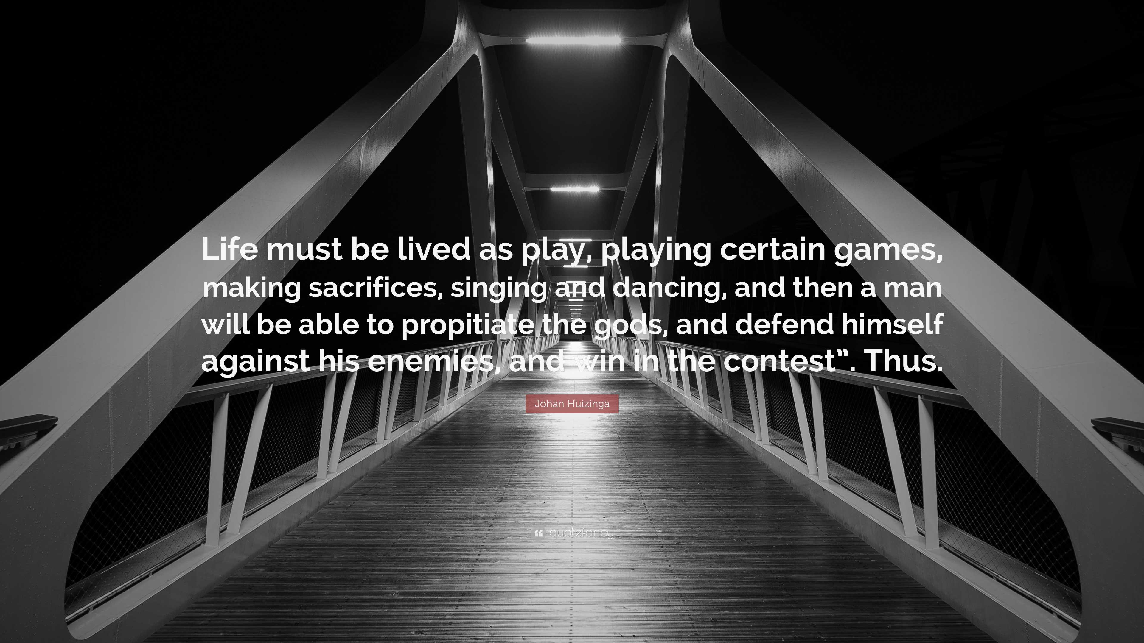 Johan Huizinga Quote: “Life must be lived as play, playing certain ...