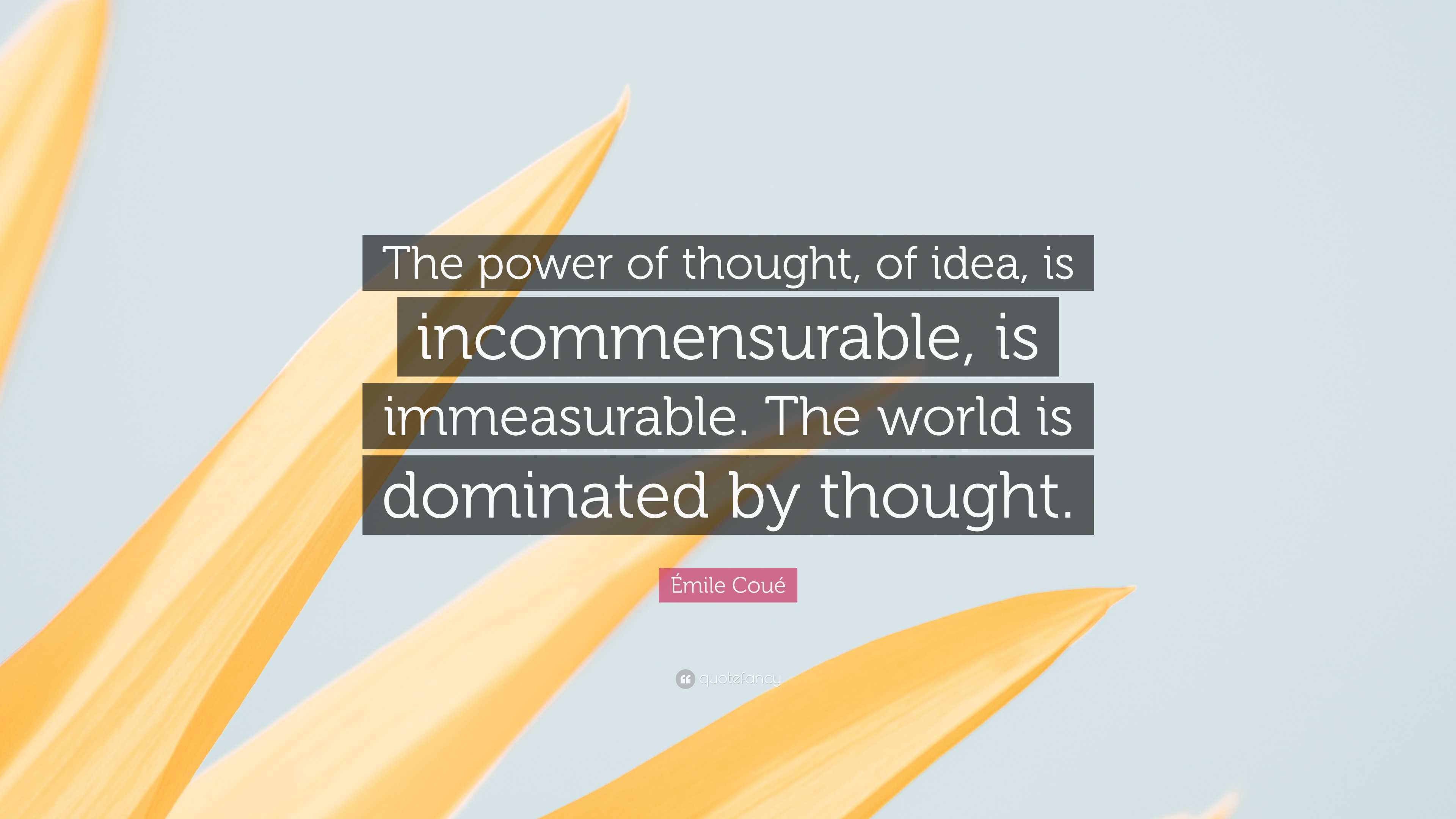 Émile Coué Quote: “The power of thought, of idea, is incommensurable ...