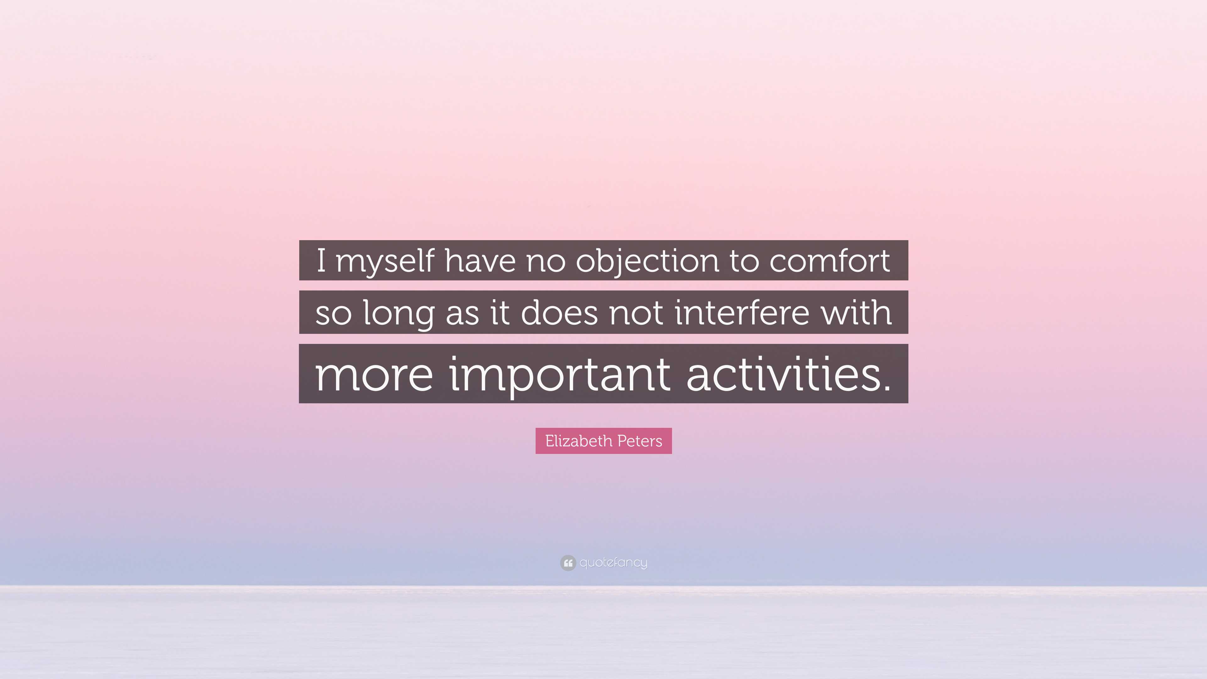 Elizabeth Peters Quote: “I myself have no objection to comfort so long ...