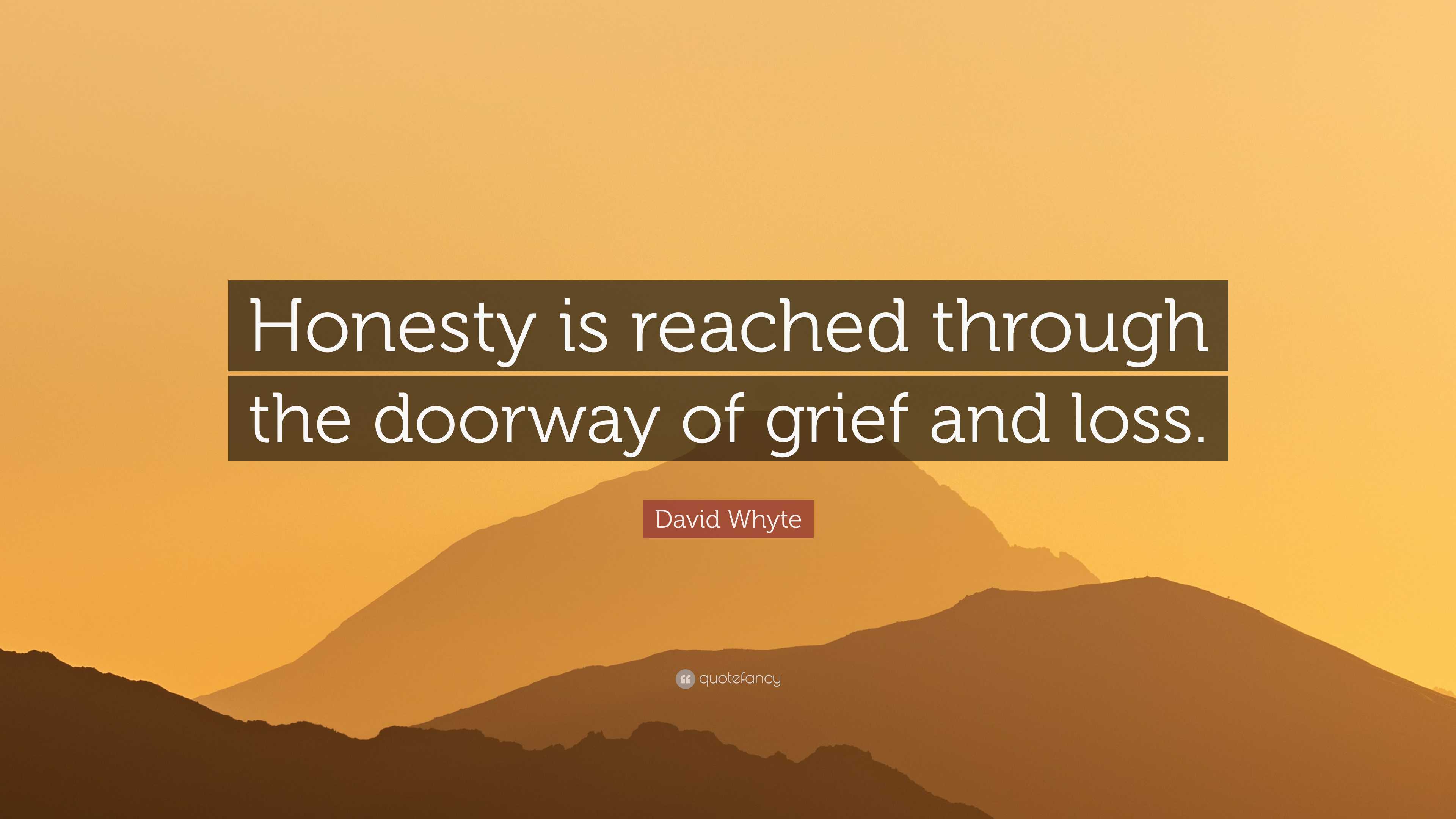 David Whyte Quote: “Honesty is reached through the doorway of grief and ...