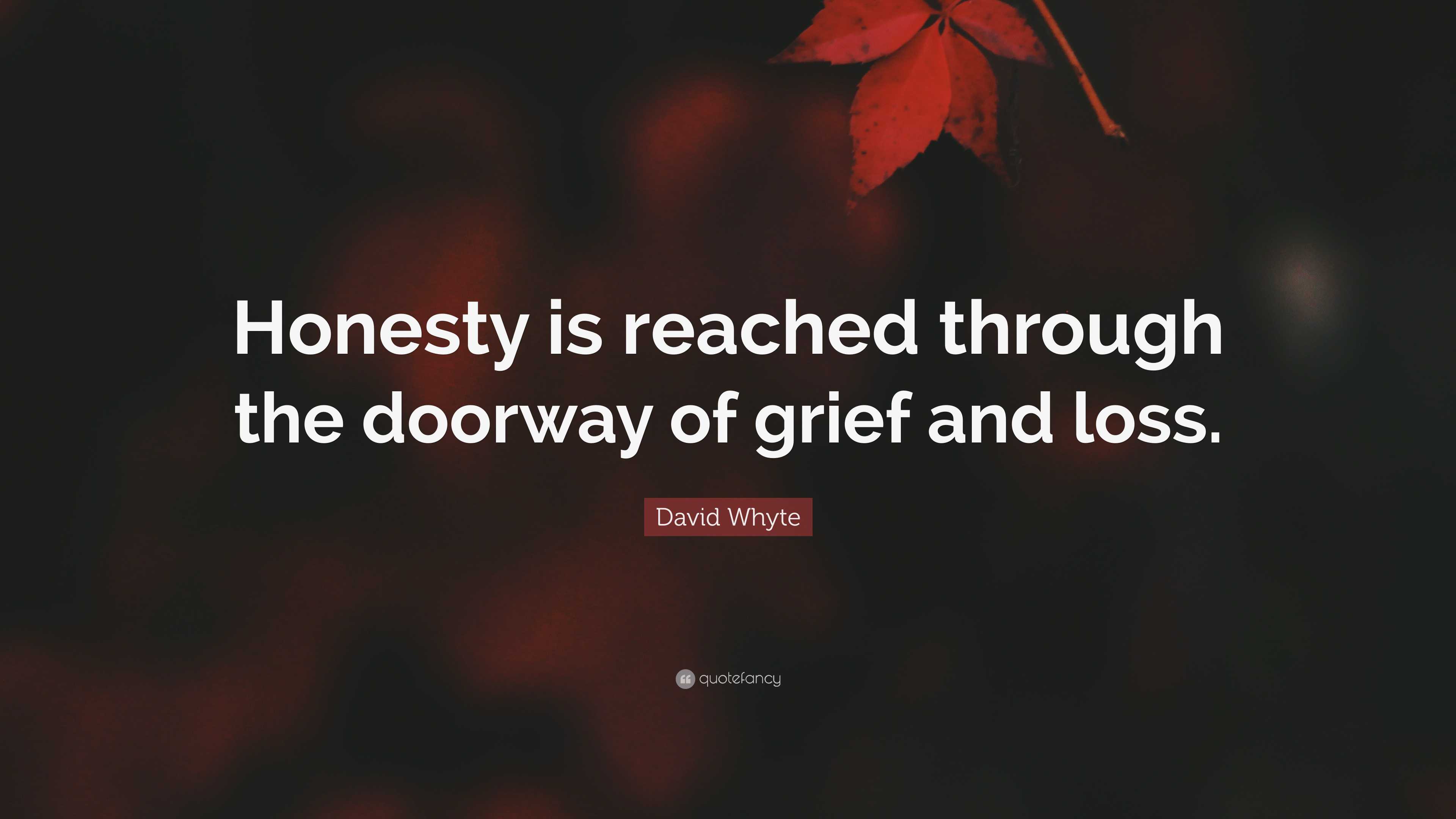 David Whyte Quote: “Honesty is reached through the doorway of grief and ...
