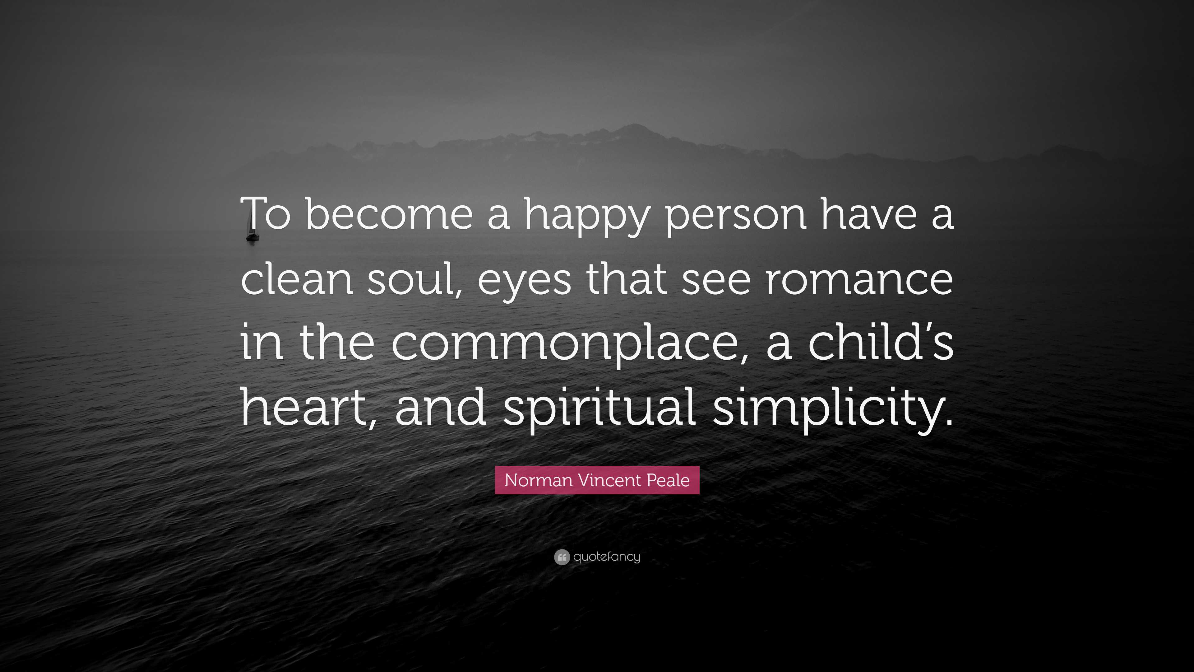 Norman Vincent Peale Quote: “To become a happy person have a clean soul ...