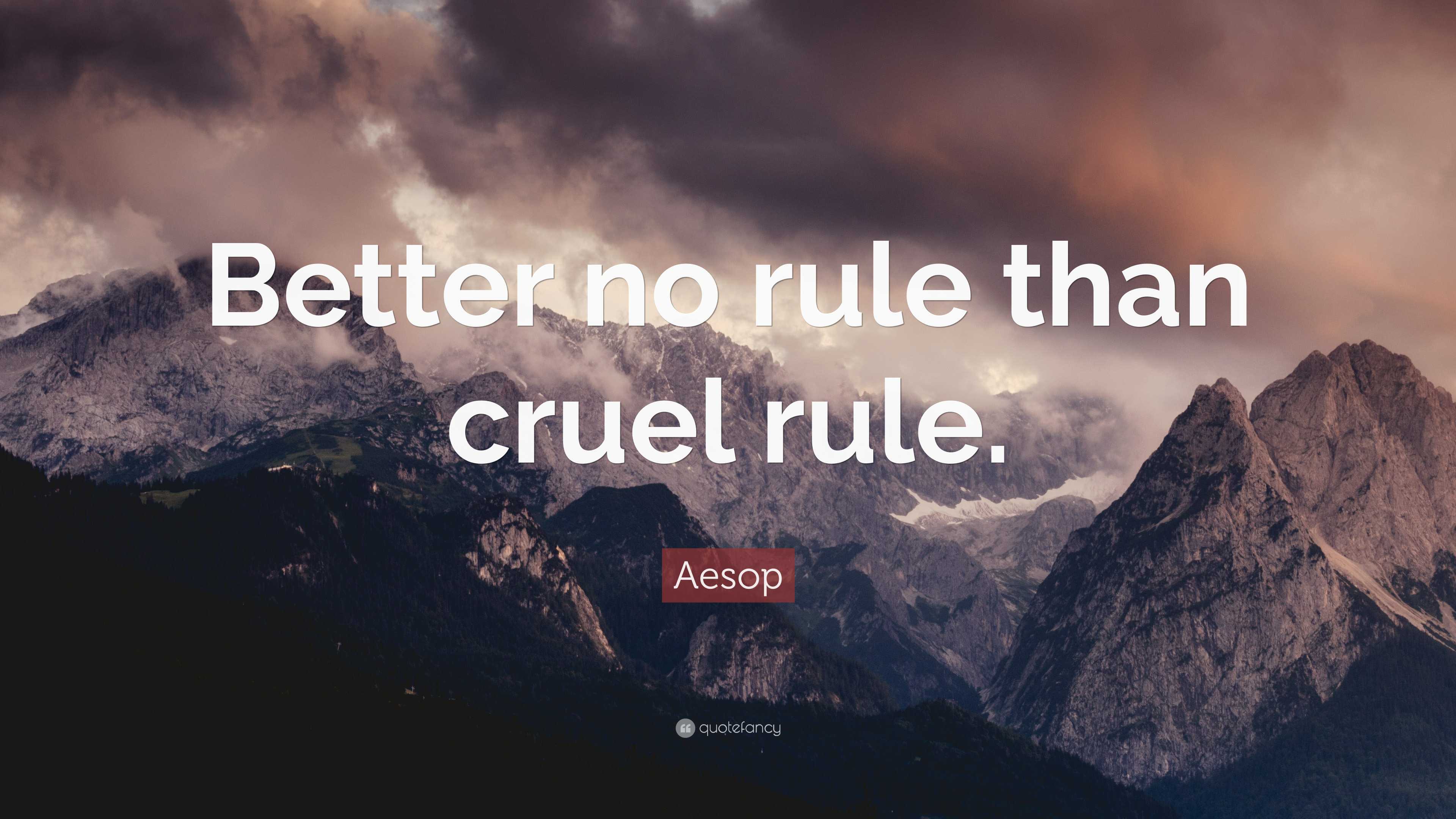 Aesop Quote: “Better no rule than cruel rule.”