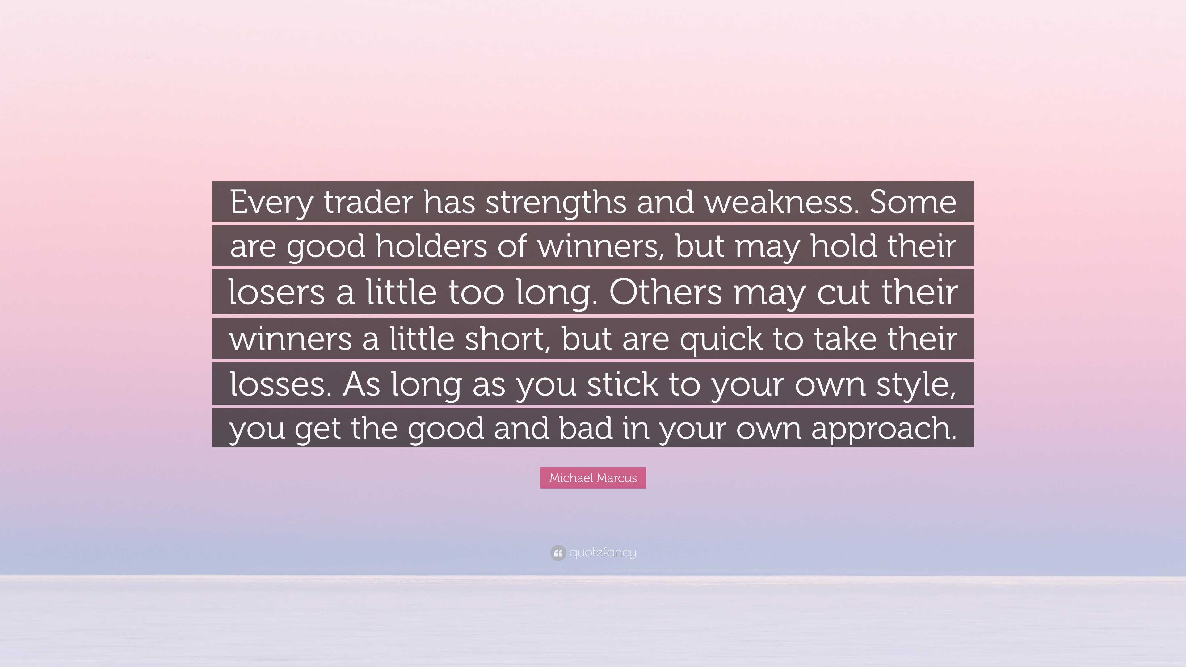 Michael Marcus Quote: “Every trader has strengths and weakness. Some ...