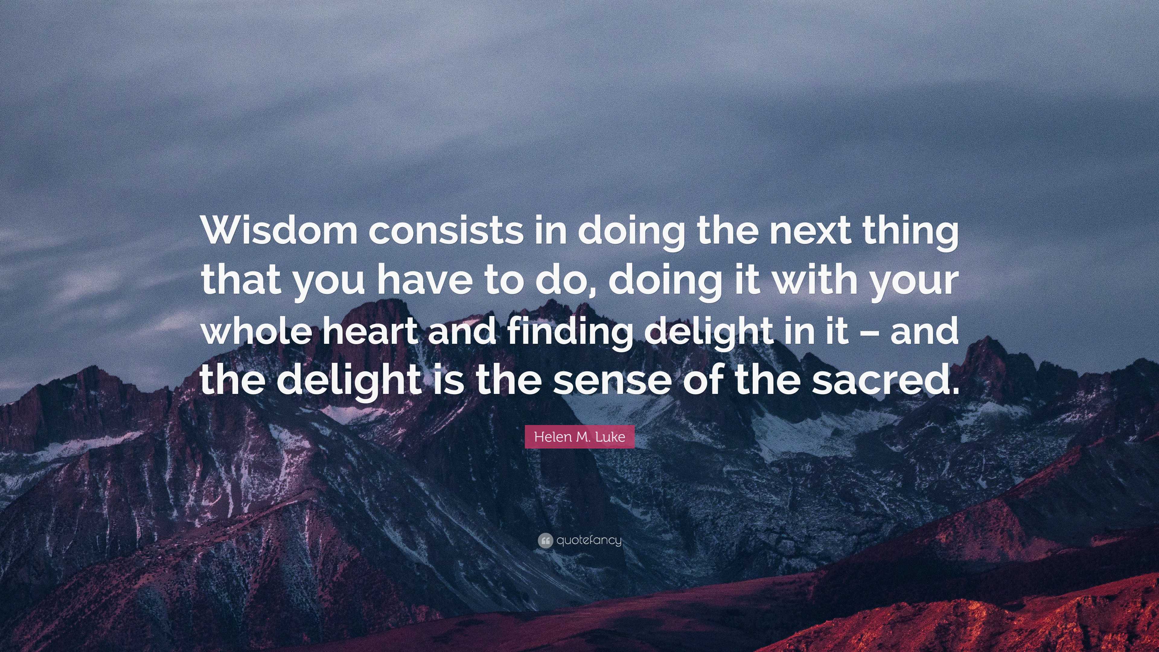 Helen M. Luke Quote: “Wisdom consists in doing the next thing that you ...