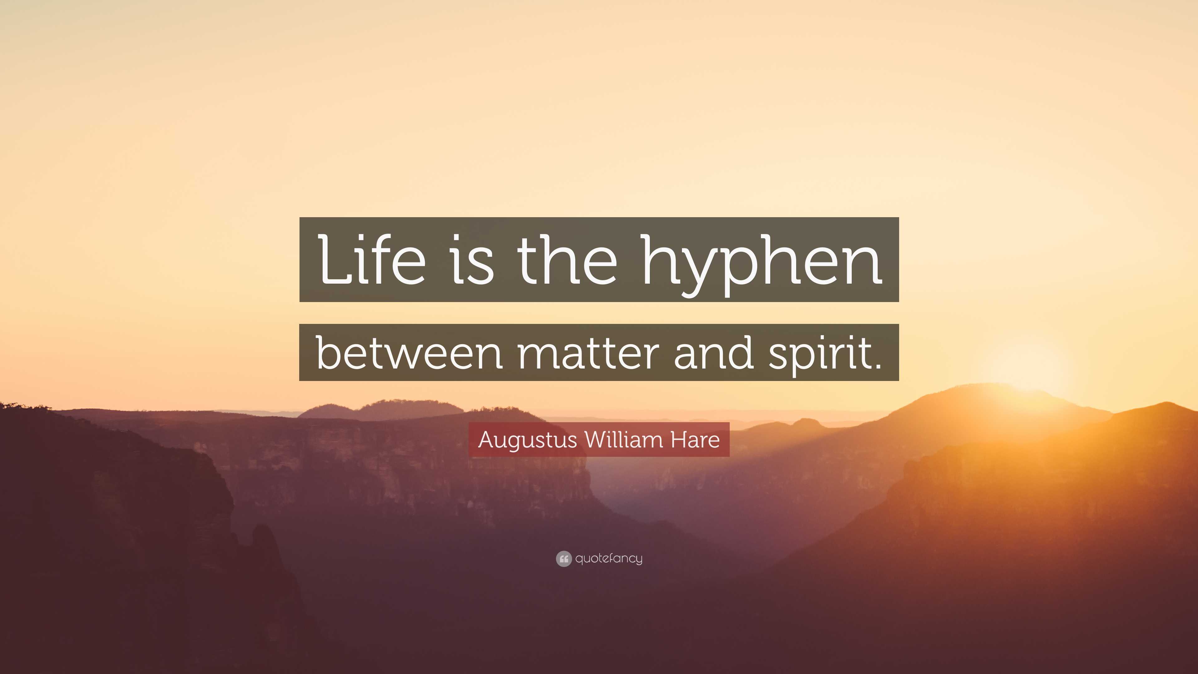 Augustus William Hare Quote: “Life is the hyphen between matter and ...