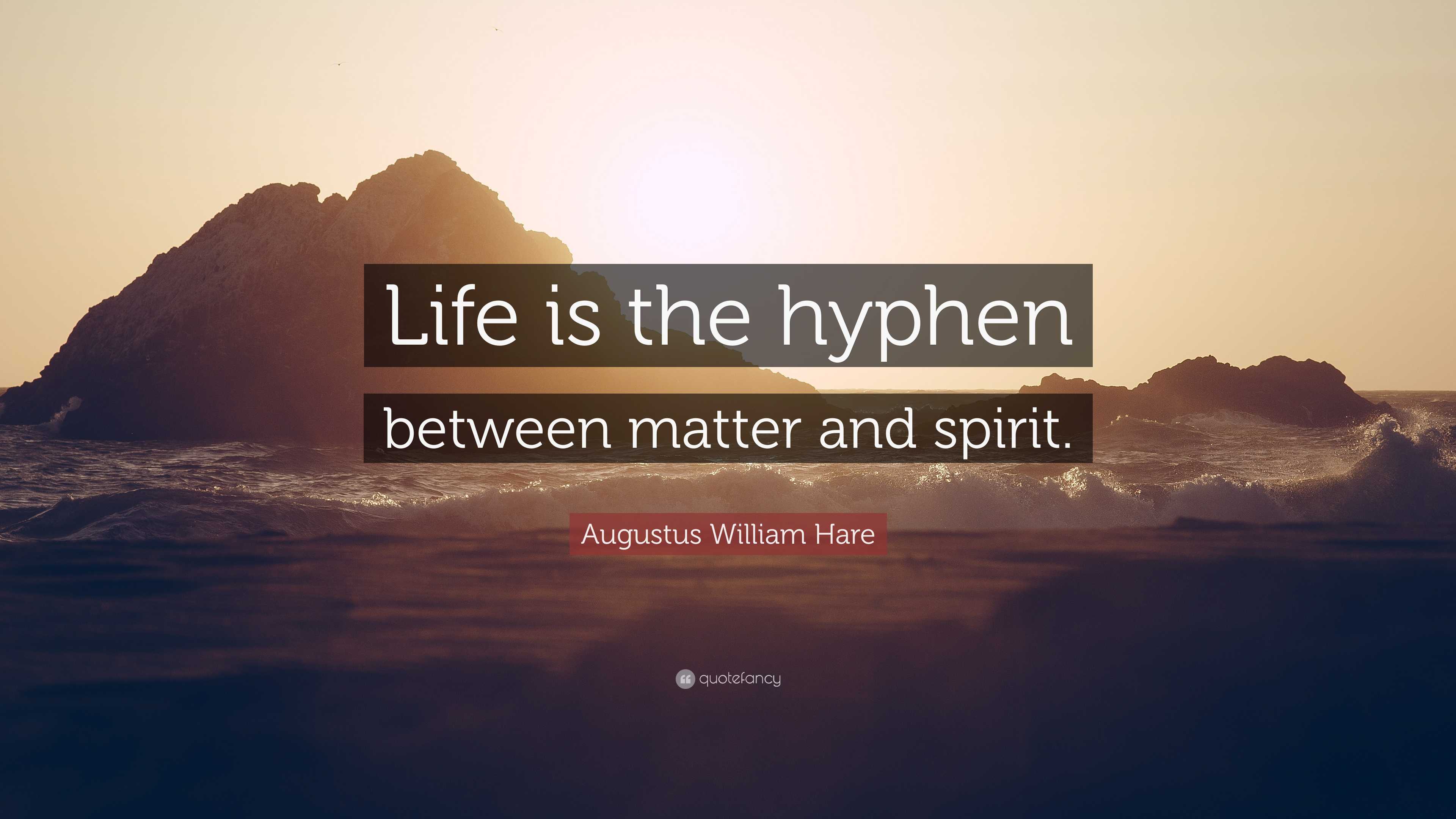 Augustus William Hare Quote: “Life is the hyphen between matter and ...