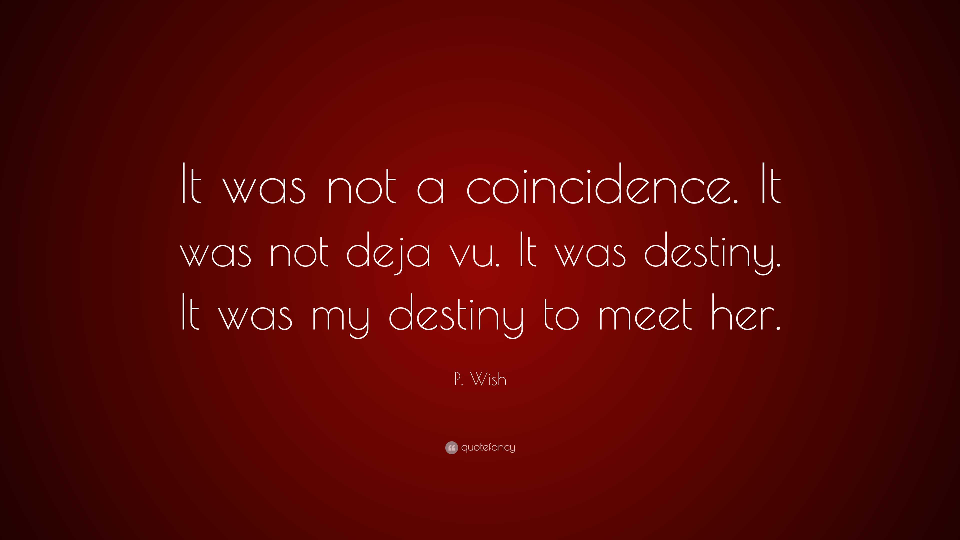 P. Wish Quote: “It was not a coincidence. It was not deja vu. It was ...