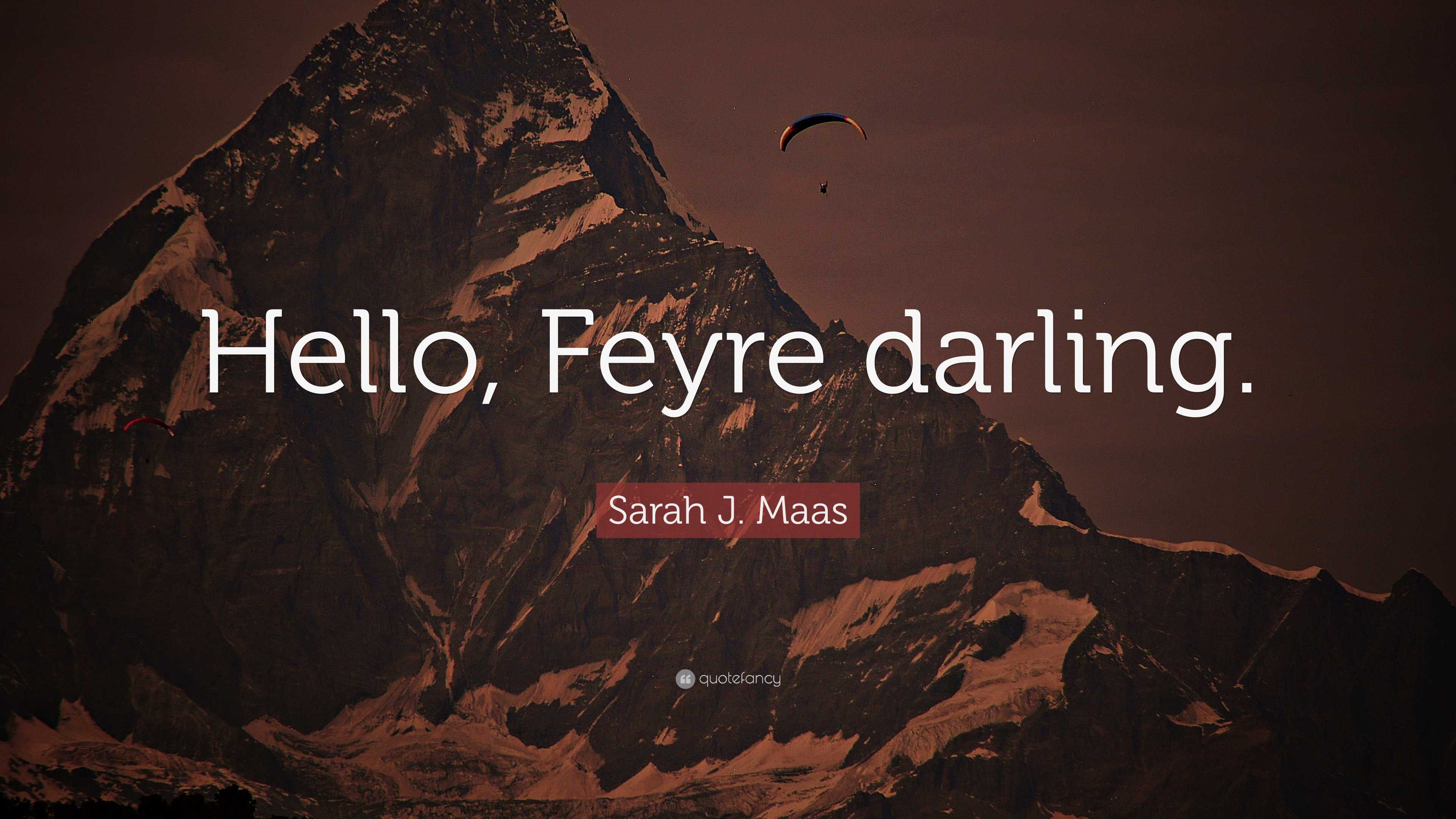 Sarah J. Maas Quote: “Hello, Feyre darling.”