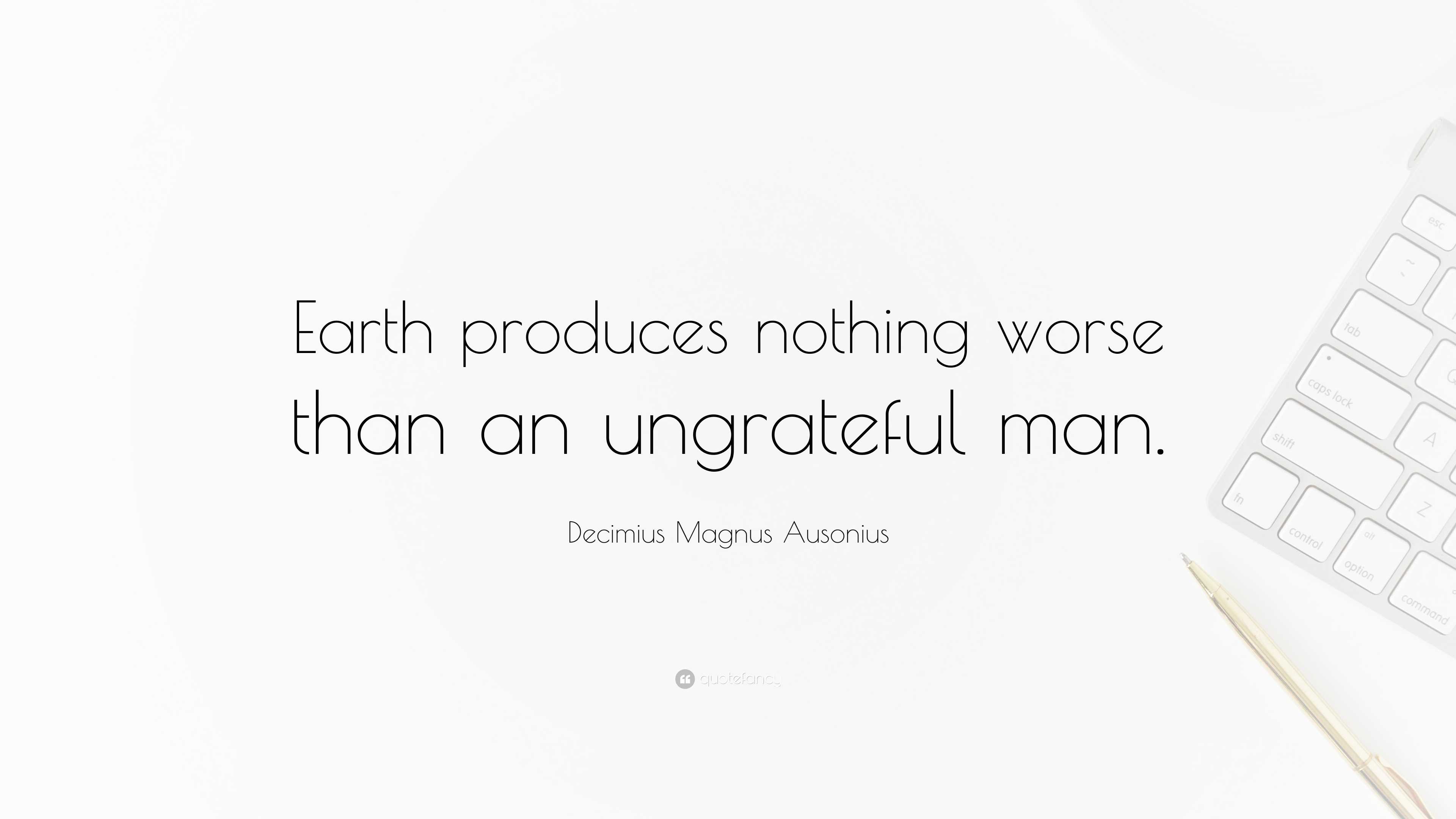 Decimius Magnus Ausonius Quote: “Earth produces nothing worse than an ...