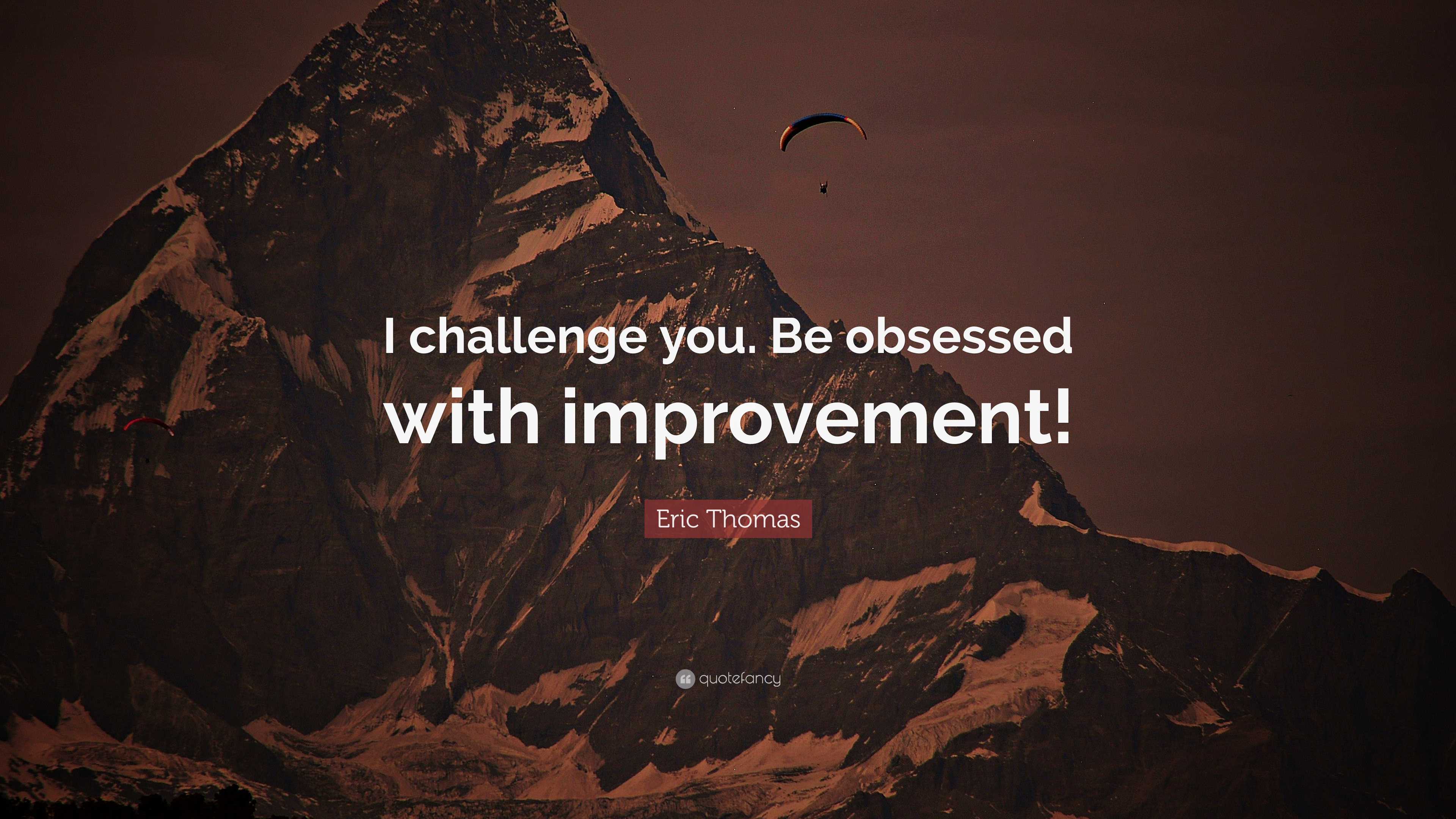 Eric Thomas Quote: “I challenge you. Be obsessed with improvement!”