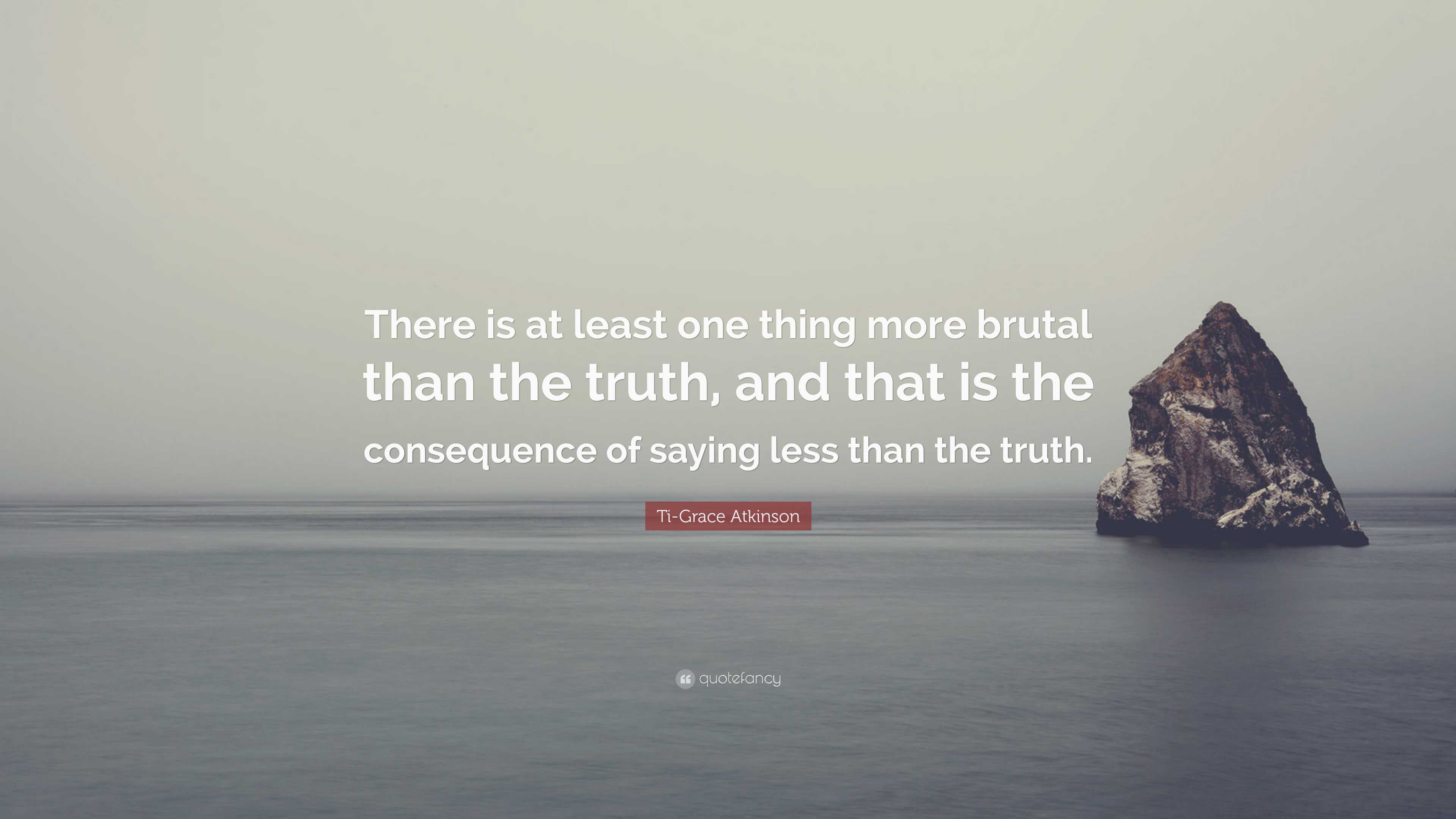 Ti-Grace Atkinson Quote: “There is at least one thing more brutal than ...