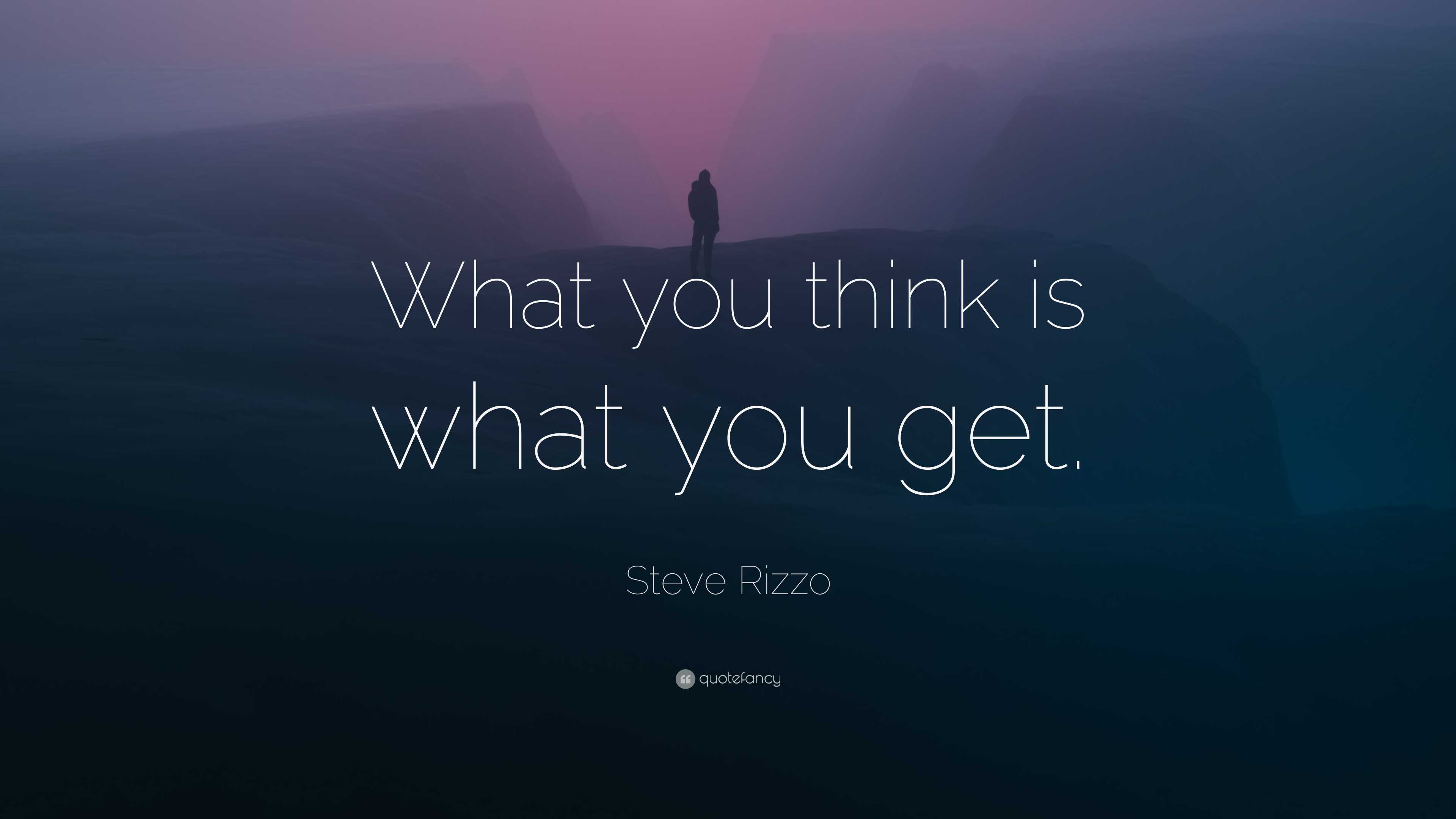 Steve Rizzo Quote: “What you think is what you get.”
