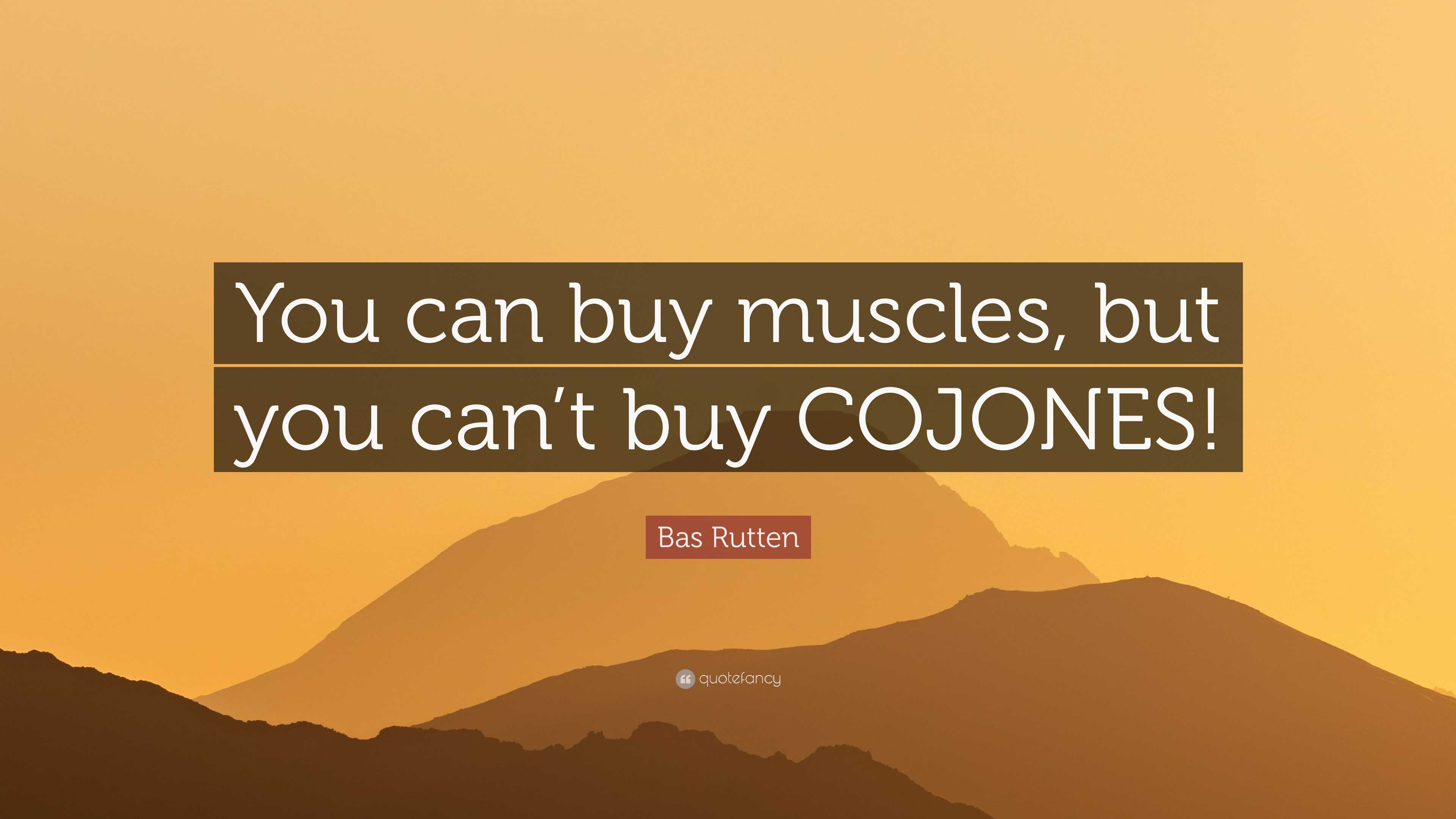 Bas Rutten Quote: “You can buy muscles, but you can’t buy COJONES!”