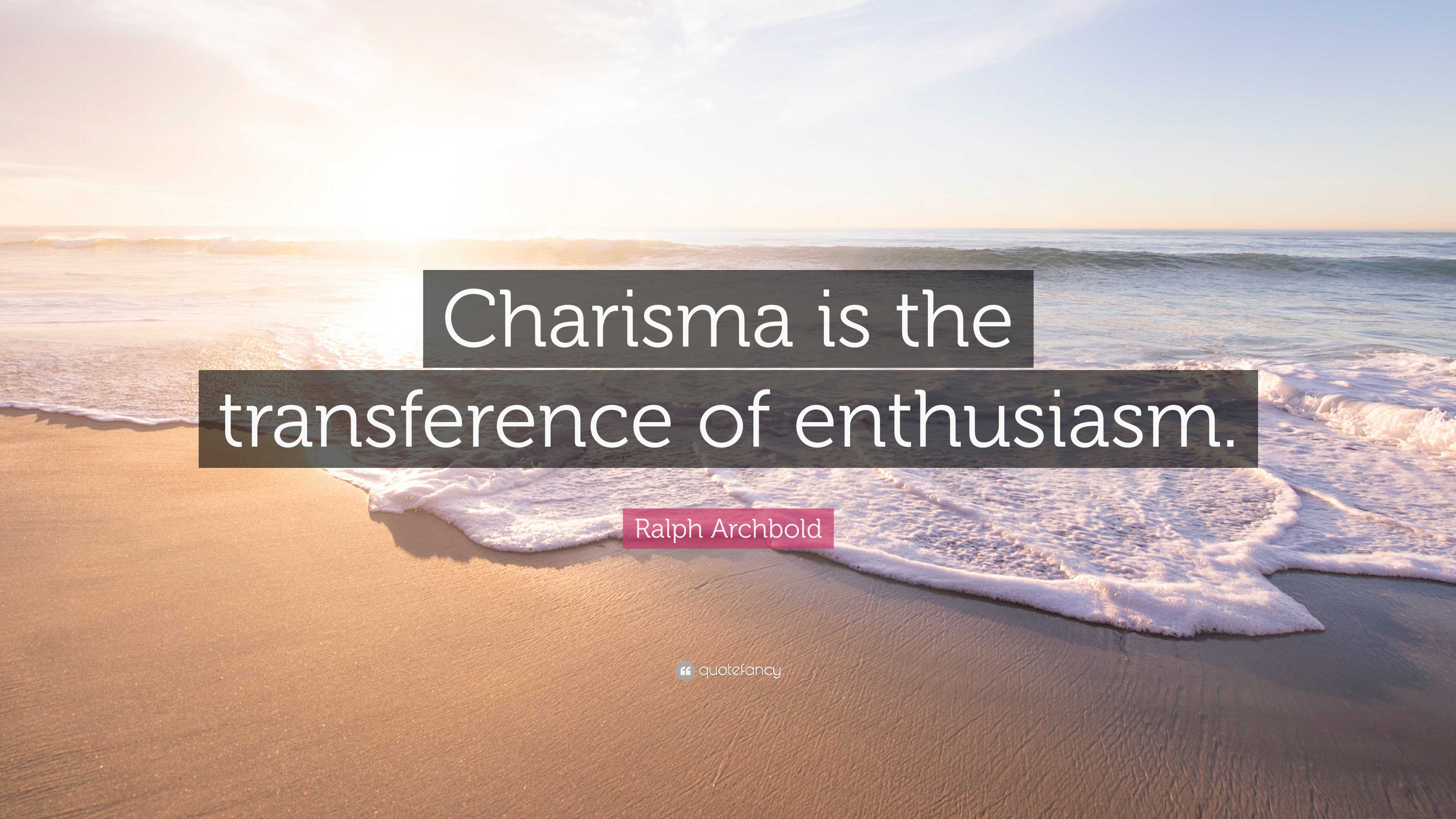 Ralph Archbold Quote: “Charisma is the transference of enthusiasm.”