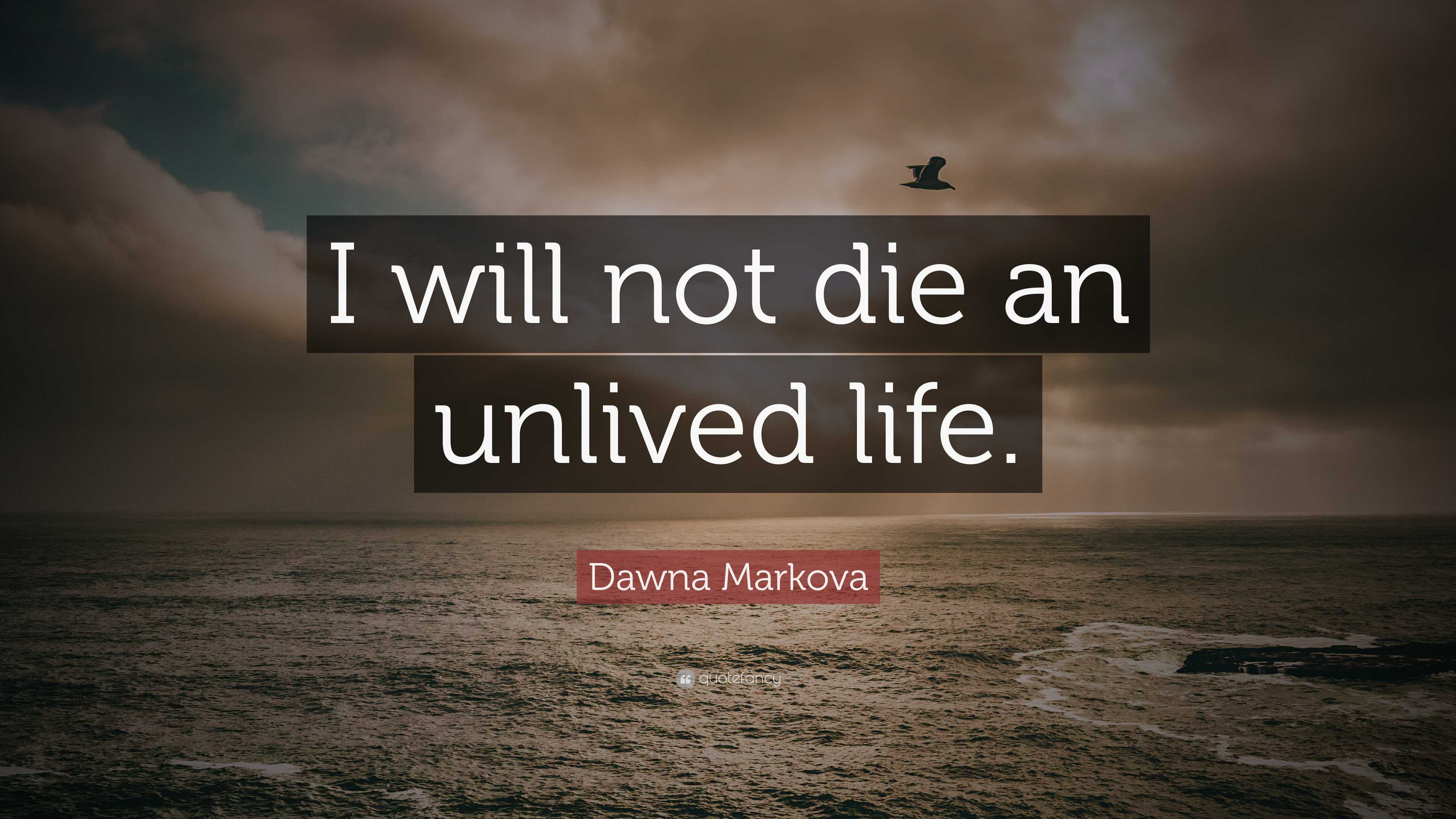 Dawna Markova Quote: “I will not die an unlived life.”