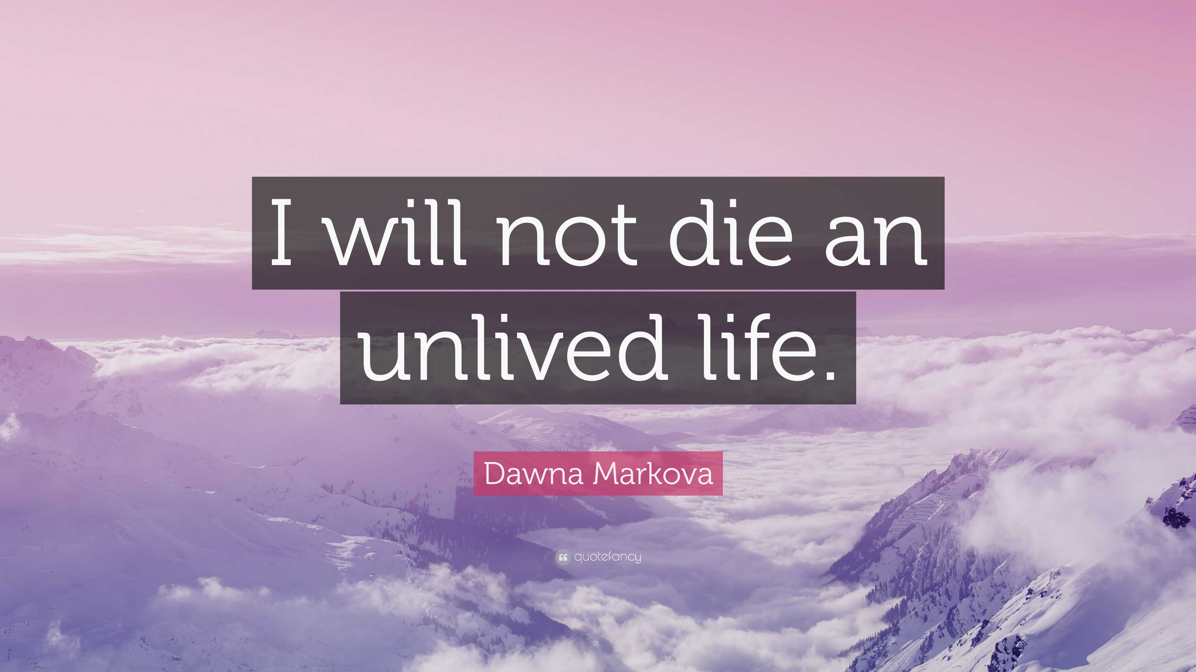 Dawna Markova Quote: “I will not die an unlived life.”