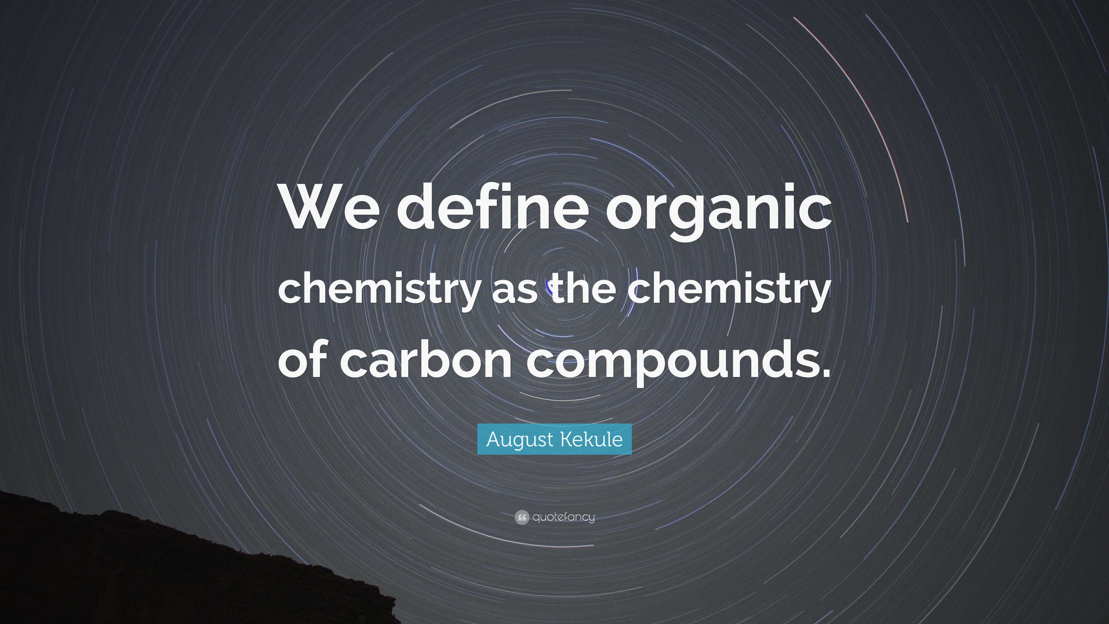 August Kekule Quote: “We define organic chemistry as the chemistry of ...